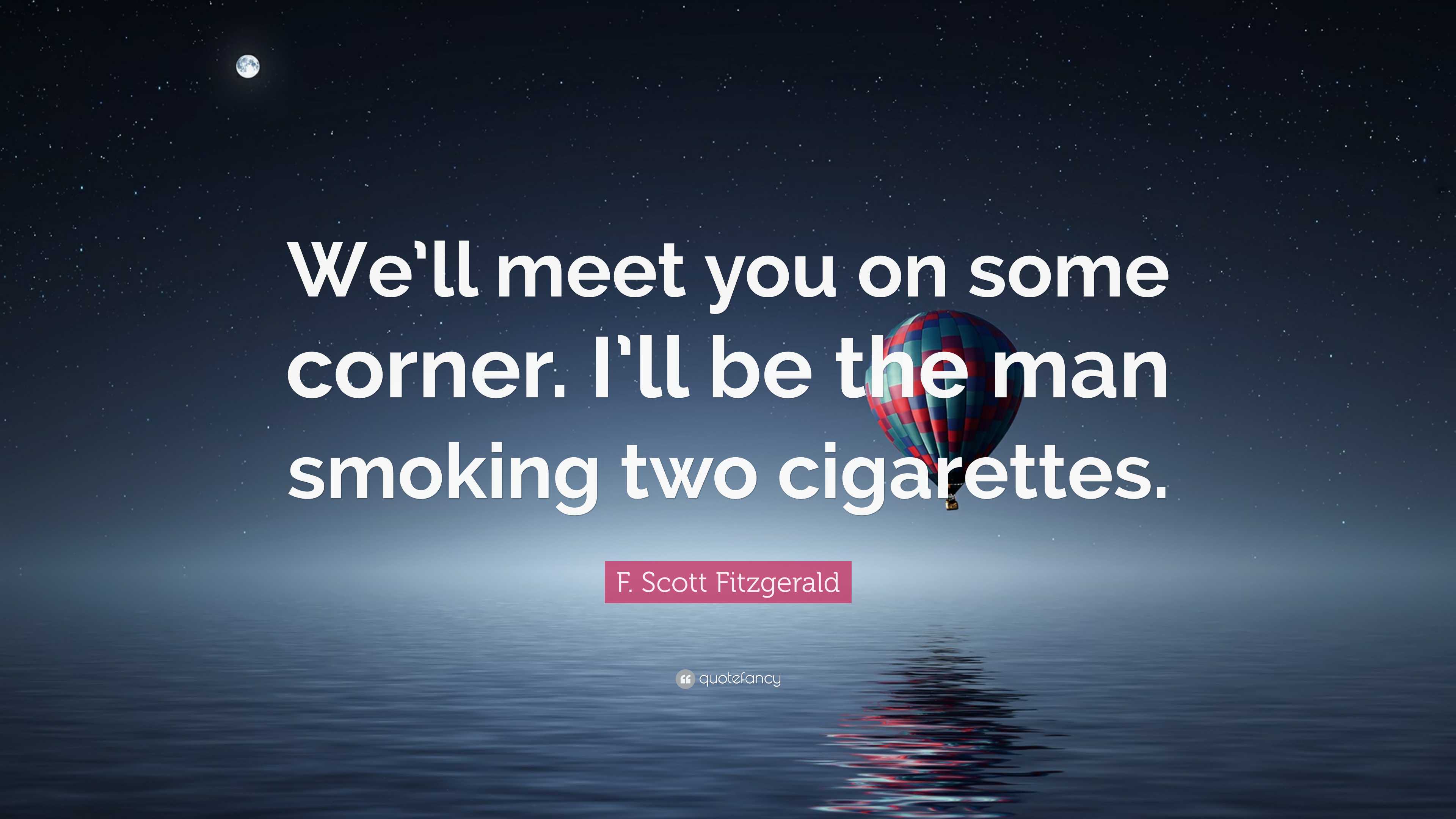 F. Scott Fitzgerald Quote: “We’ll meet you on some corner. I’ll be the ...