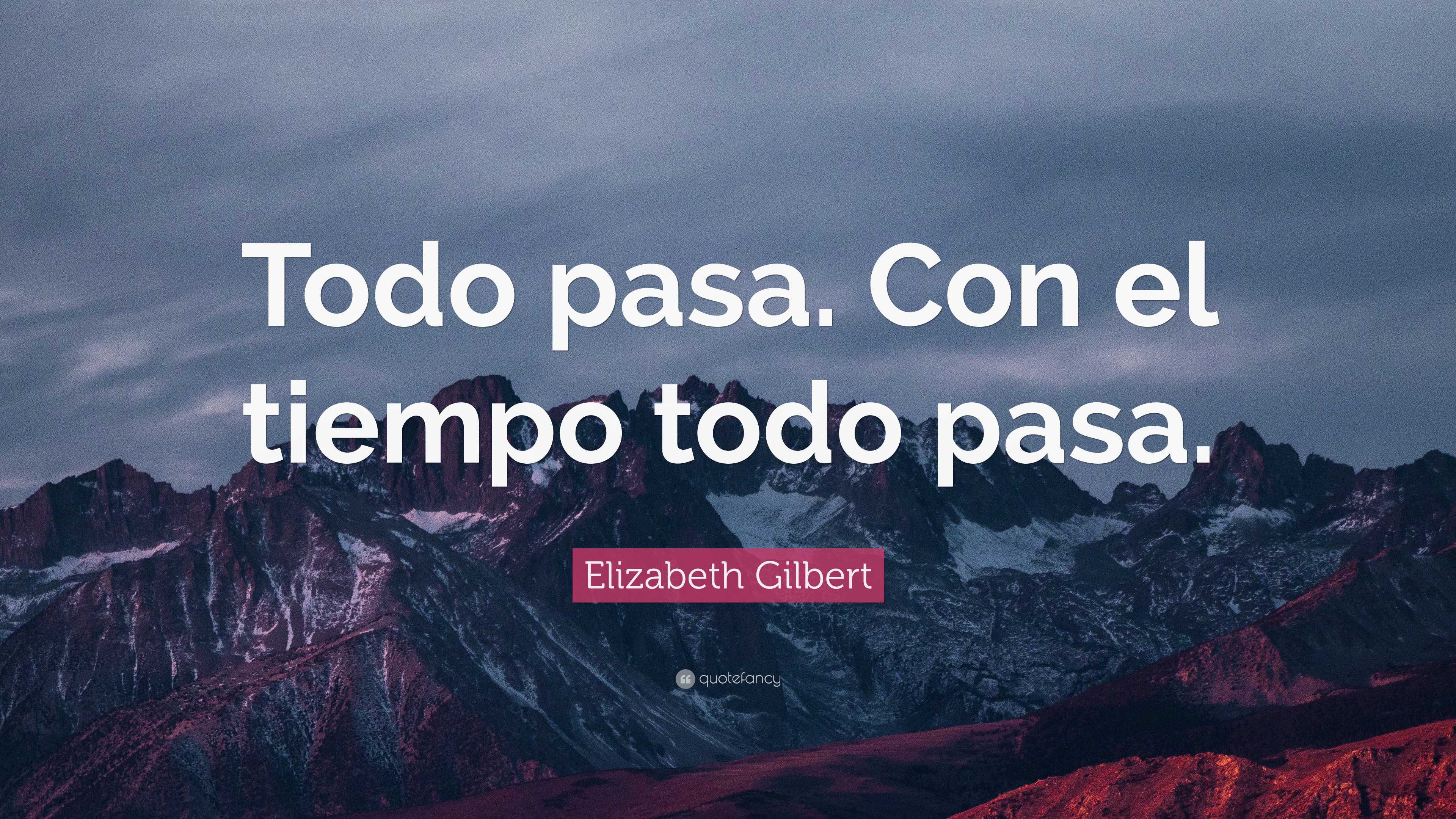 Elizabeth Gilbert Quote: “Todo pasa. Con el tiempo todo pasa.”