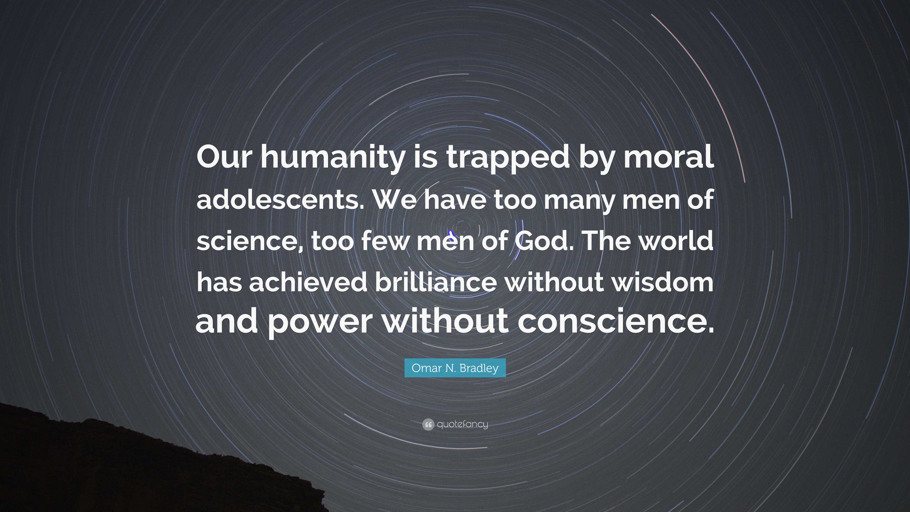 Omar N. Bradley Quote: “Our humanity is trapped by moral adolescents ...
