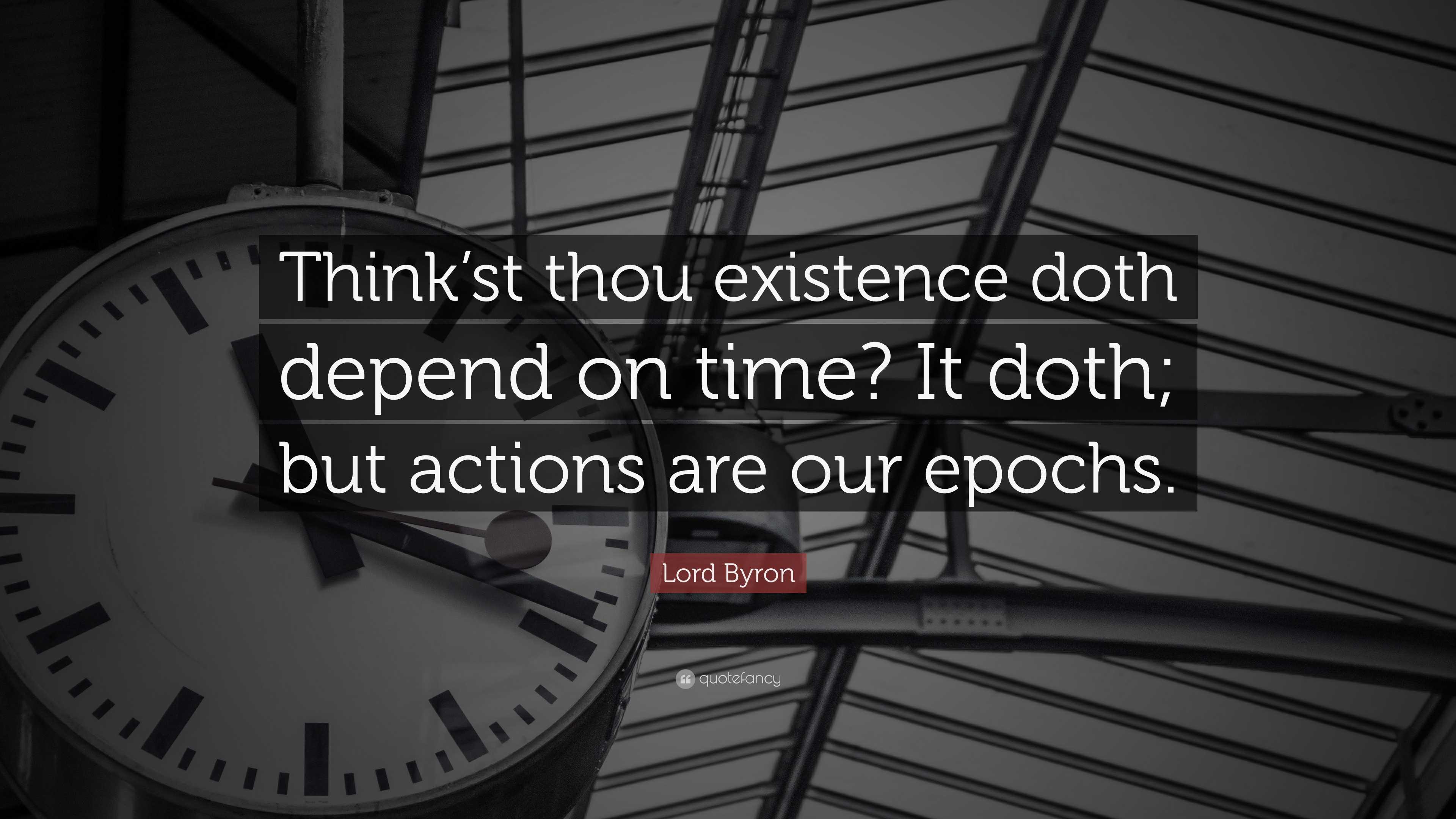 Lord Byron Quote: “Think’st thou existence doth depend on time? It doth ...