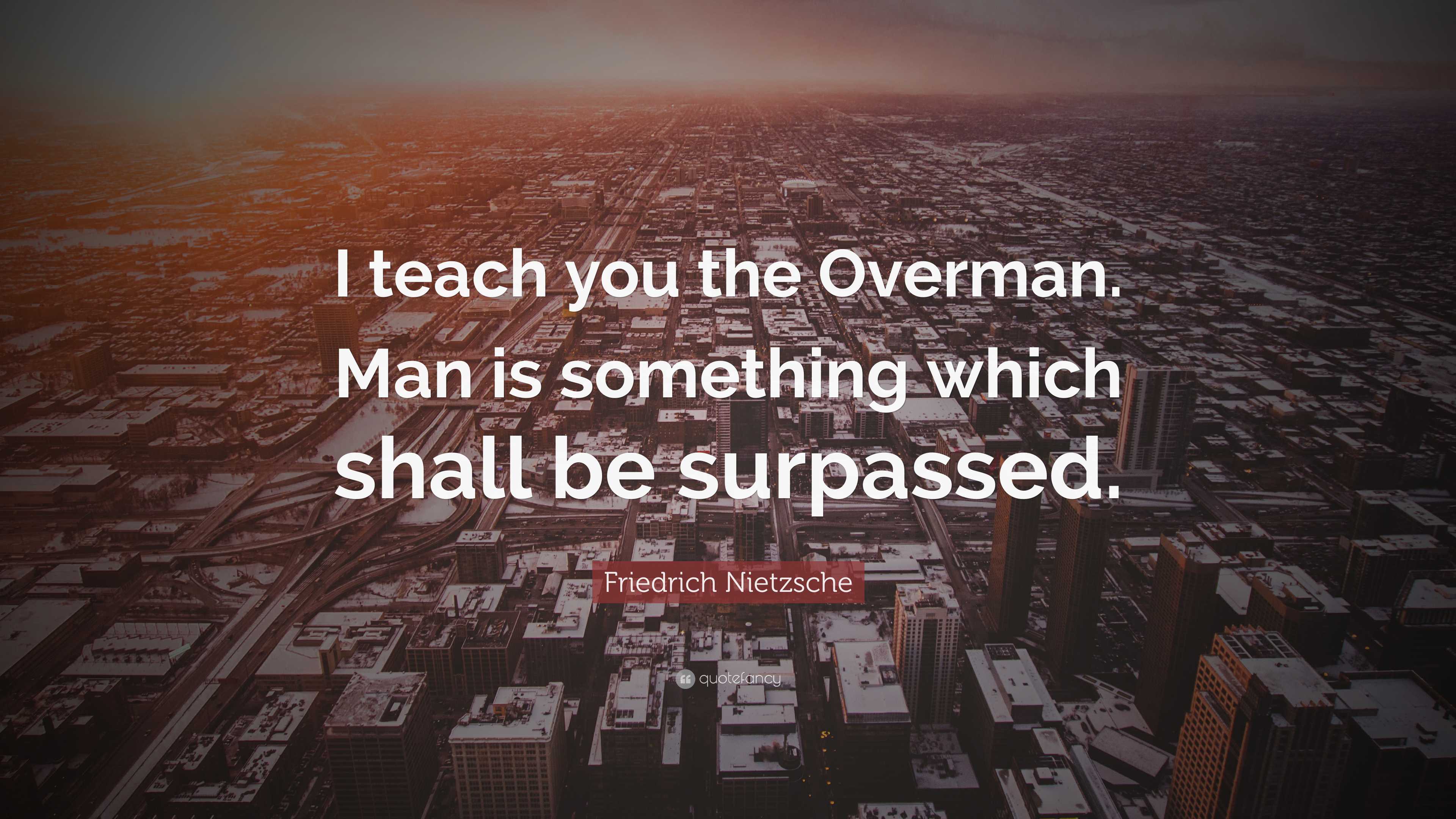 Friedrich Nietzsche Quote: “I teach you the Overman. Man is something ...