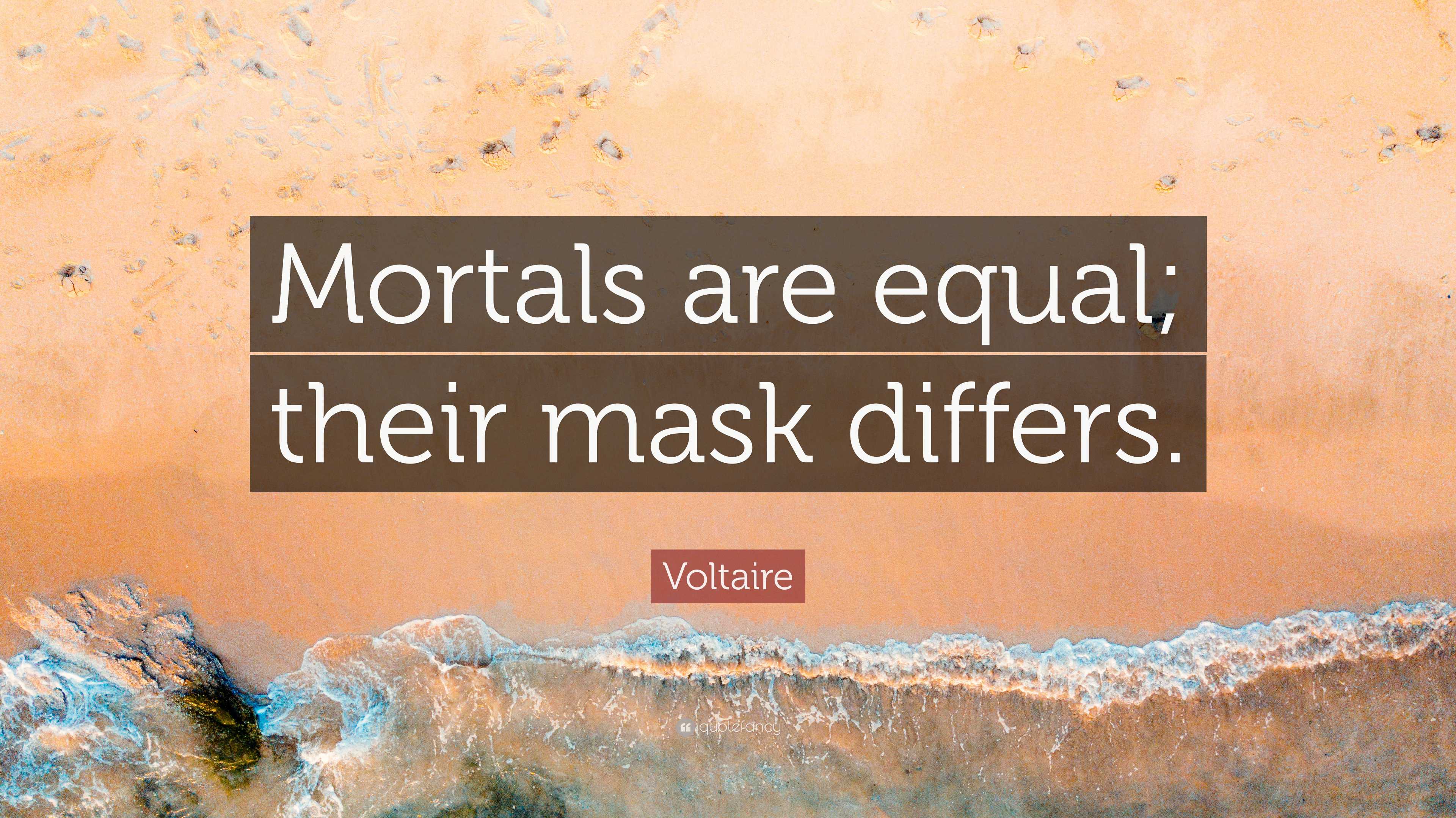 Voltaire Quote: “Mortals are equal; their mask differs.”