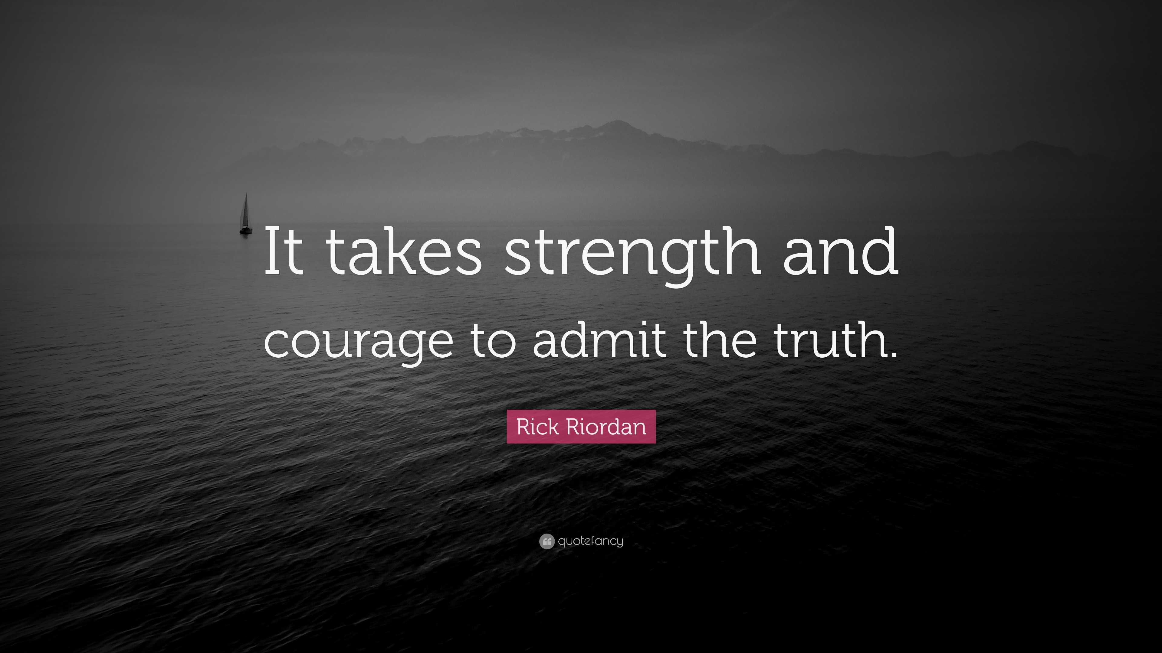 Rick Riordan Quote: “It takes strength and courage to admit the truth.”
