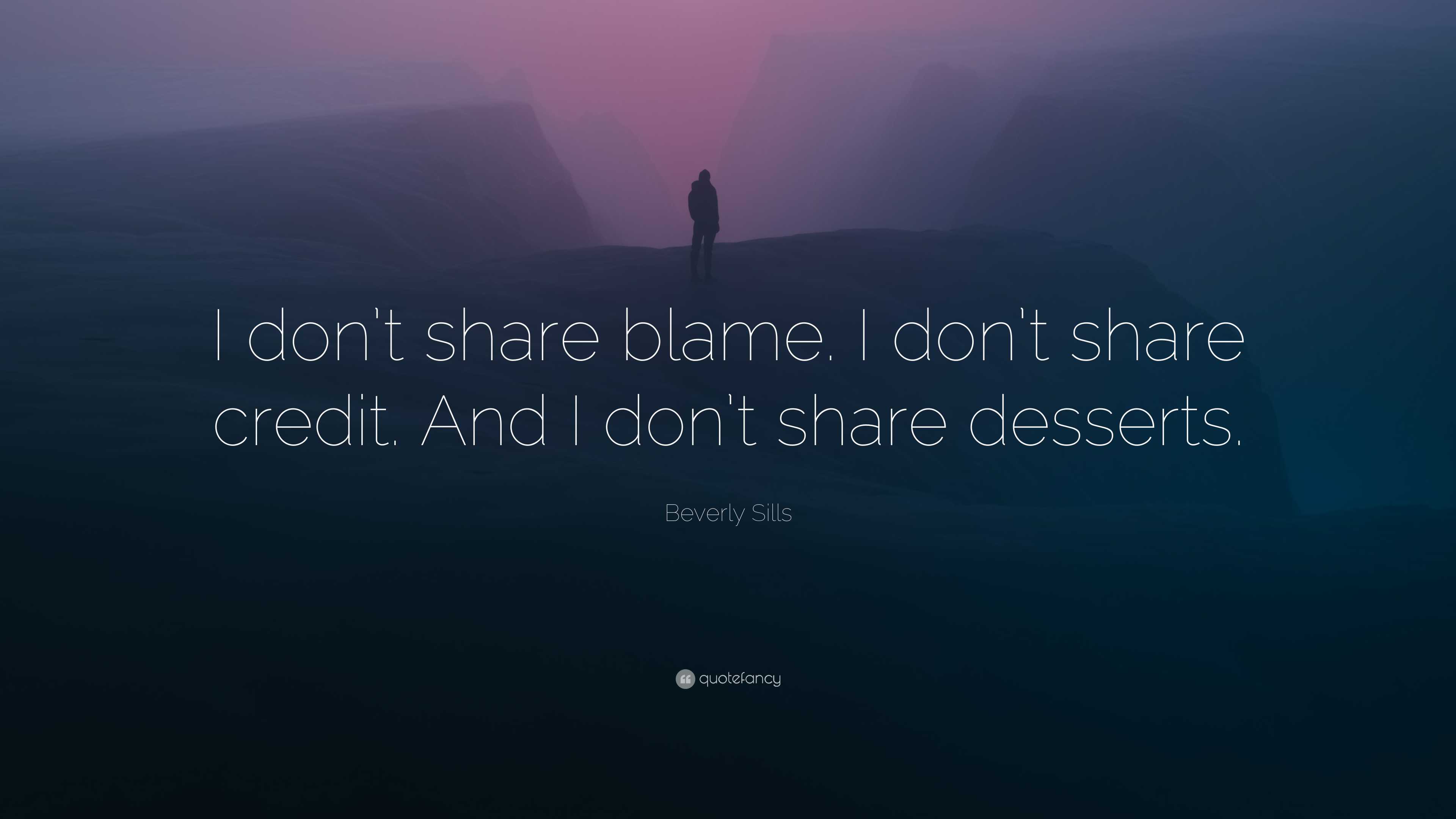 Beverly Sills Quote: “I don’t share blame. I don’t share credit. And I ...