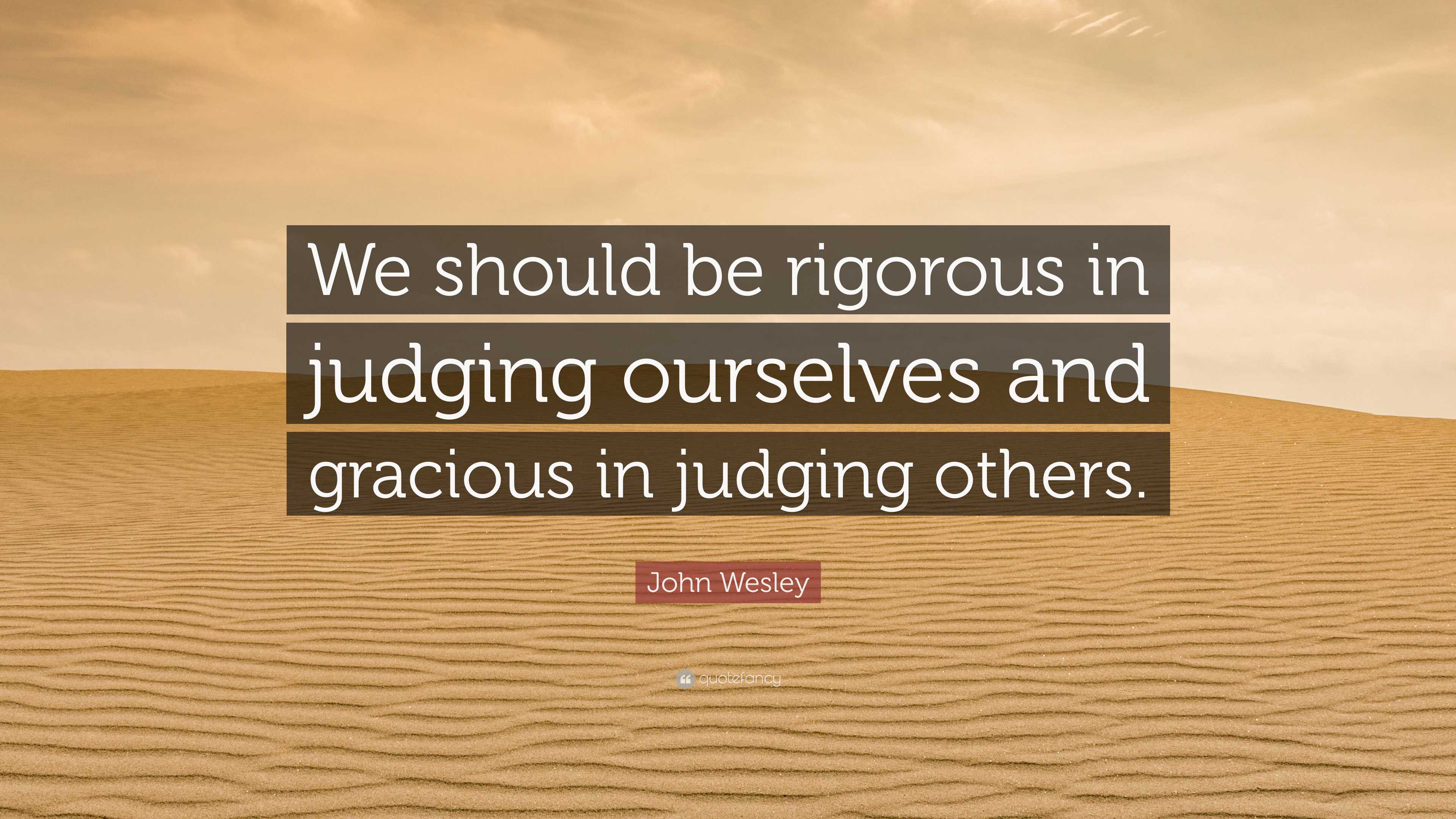 John Wesley Quote: “We should be rigorous in judging ourselves and ...