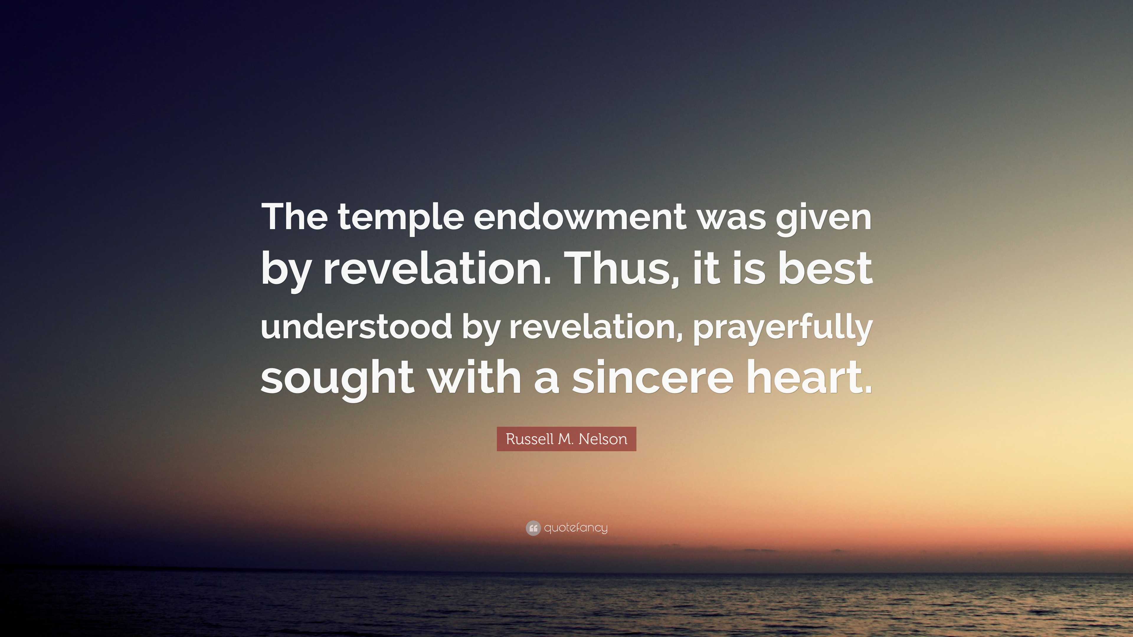 Russell M. Nelson Quote: “The temple endowment was given by revelation ...
