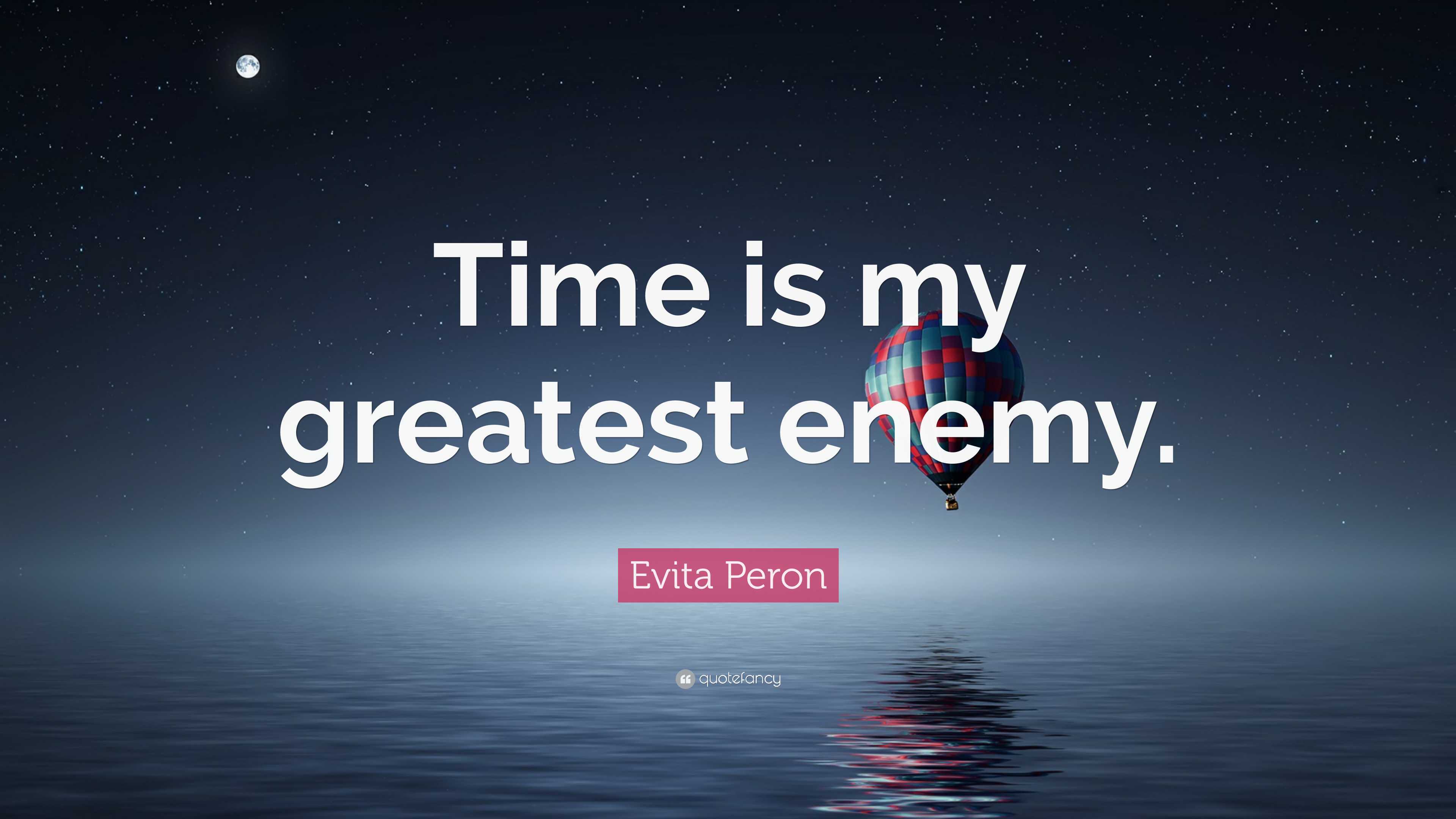 Evita Peron Quote: “Time is my greatest enemy.”