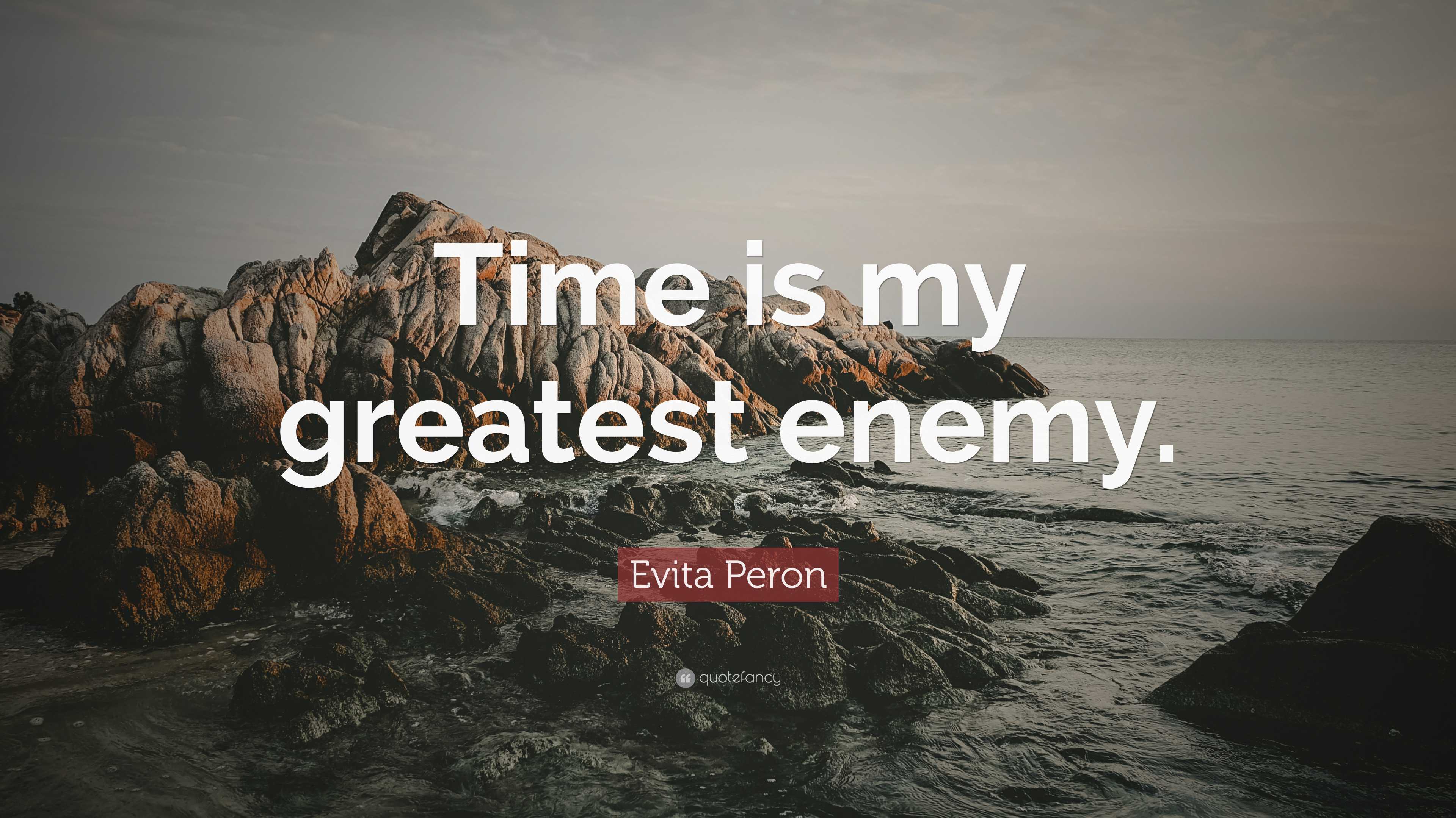 Evita Peron Quote: “Time is my greatest enemy.”
