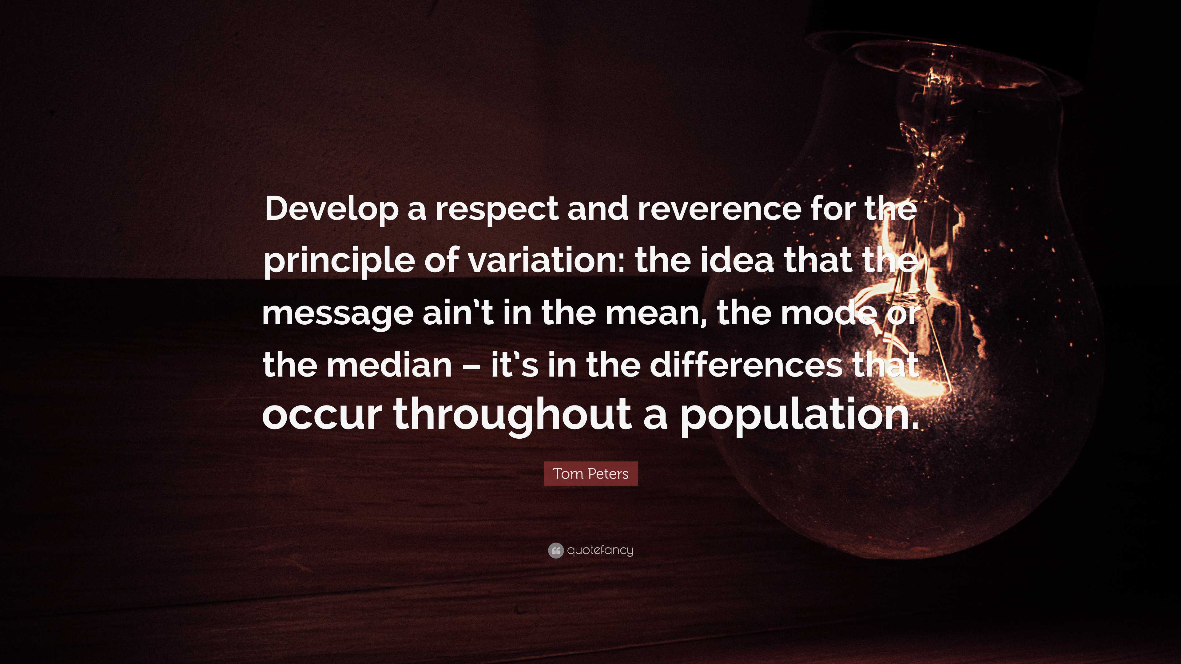 Tom Peters Quote: “Develop a respect and reverence for the principle of ...