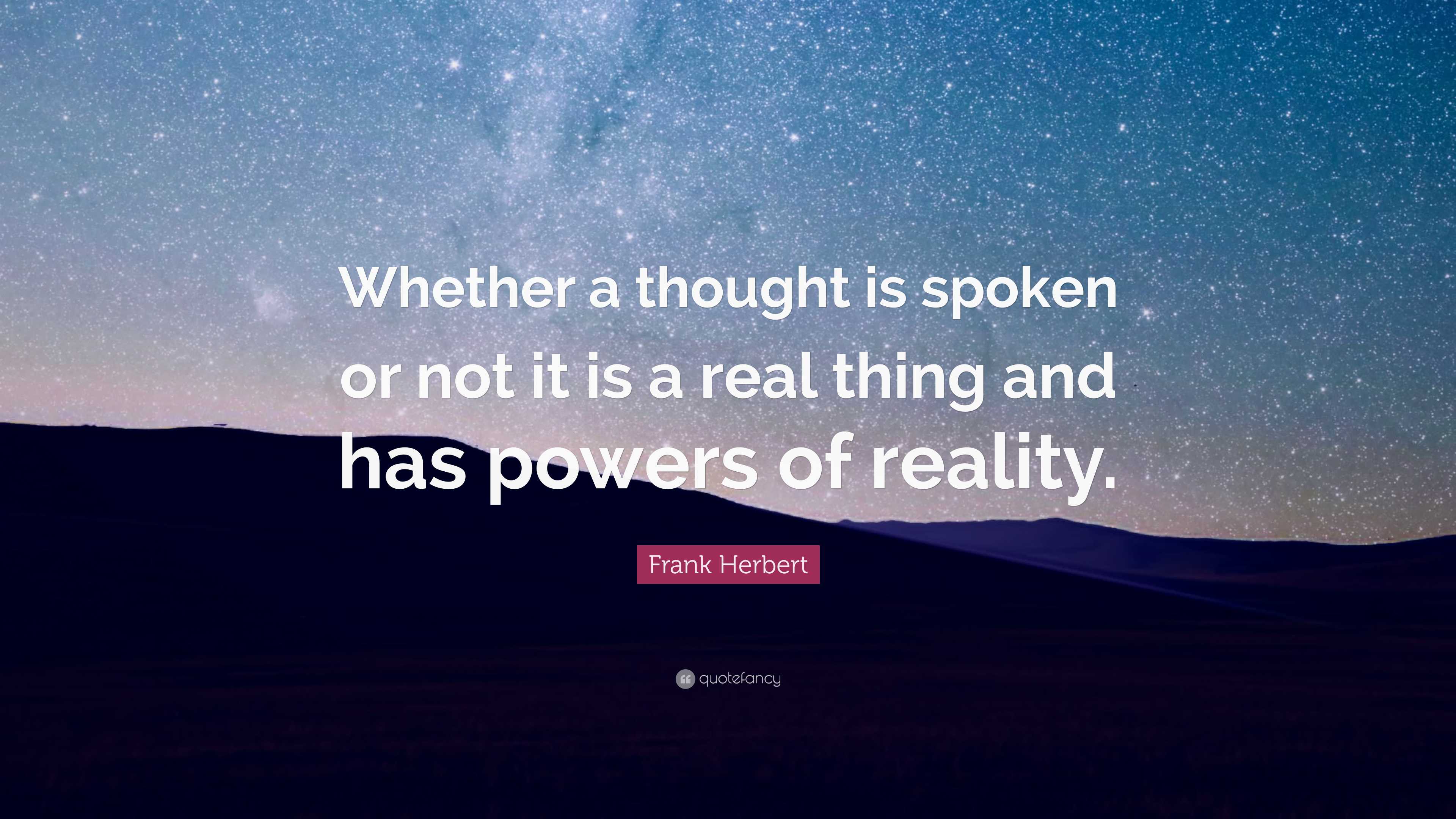 Frank Herbert Quote: “Whether a thought is spoken or not it is a real ...