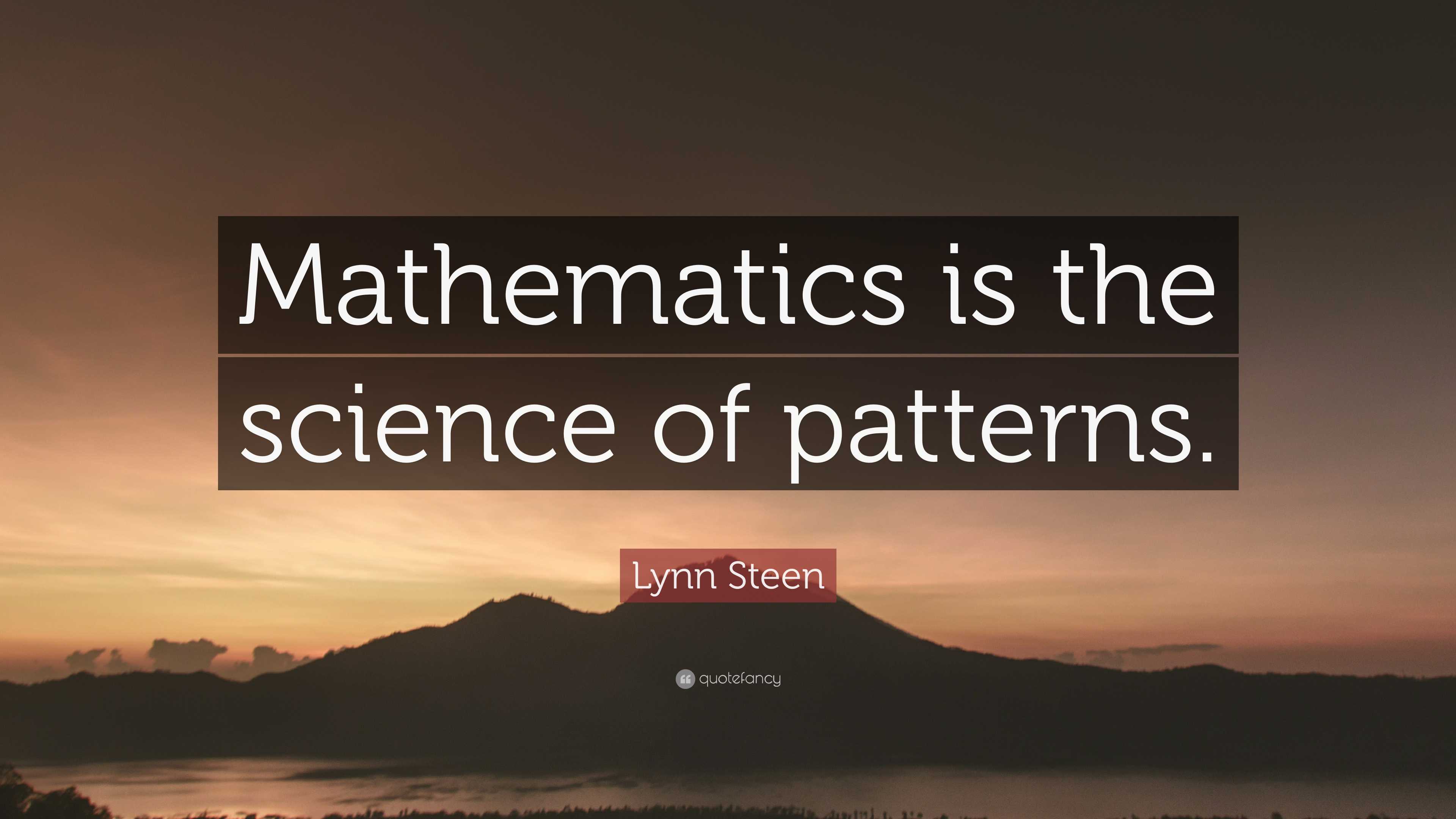 Lynn Steen Quote: “Mathematics is the science of patterns.”