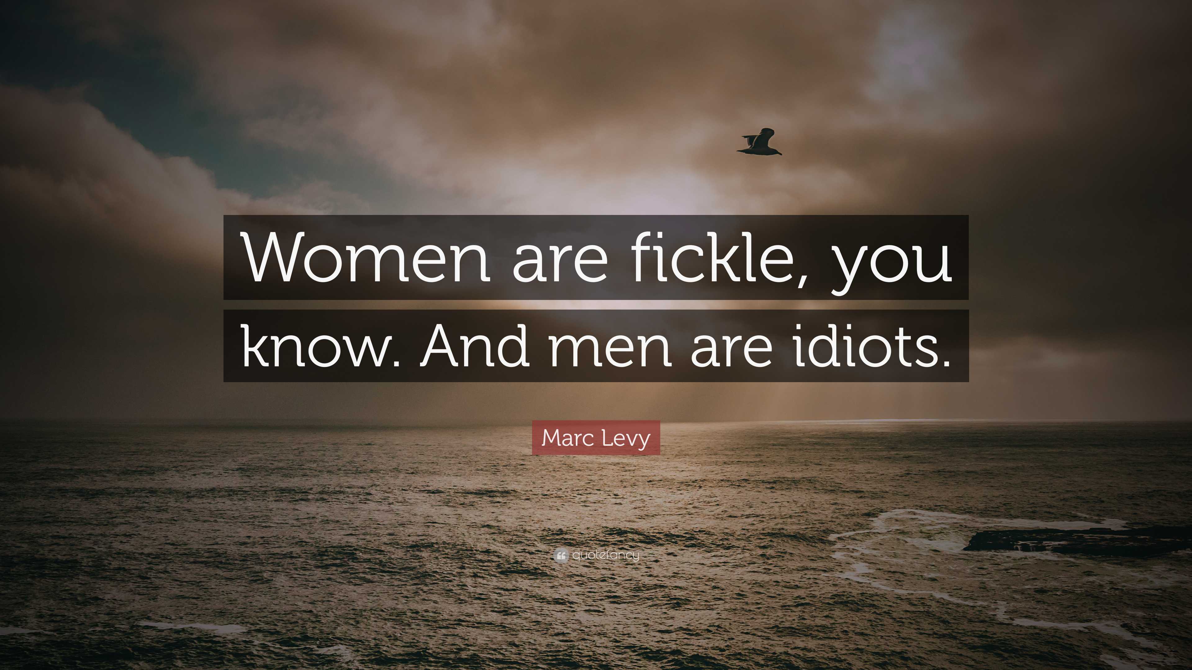 Marc Levy Quote: “Women are fickle, you know. And men are idiots.”