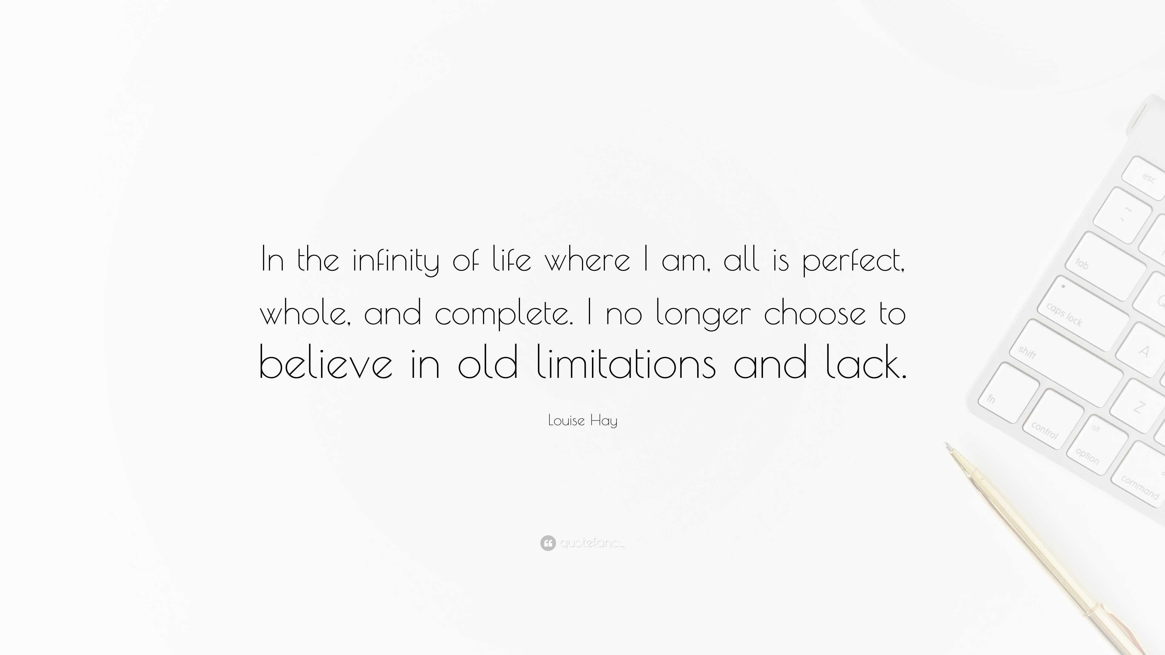 Louise Hay Quote: “In the infinity of life where I am, all is perfect ...