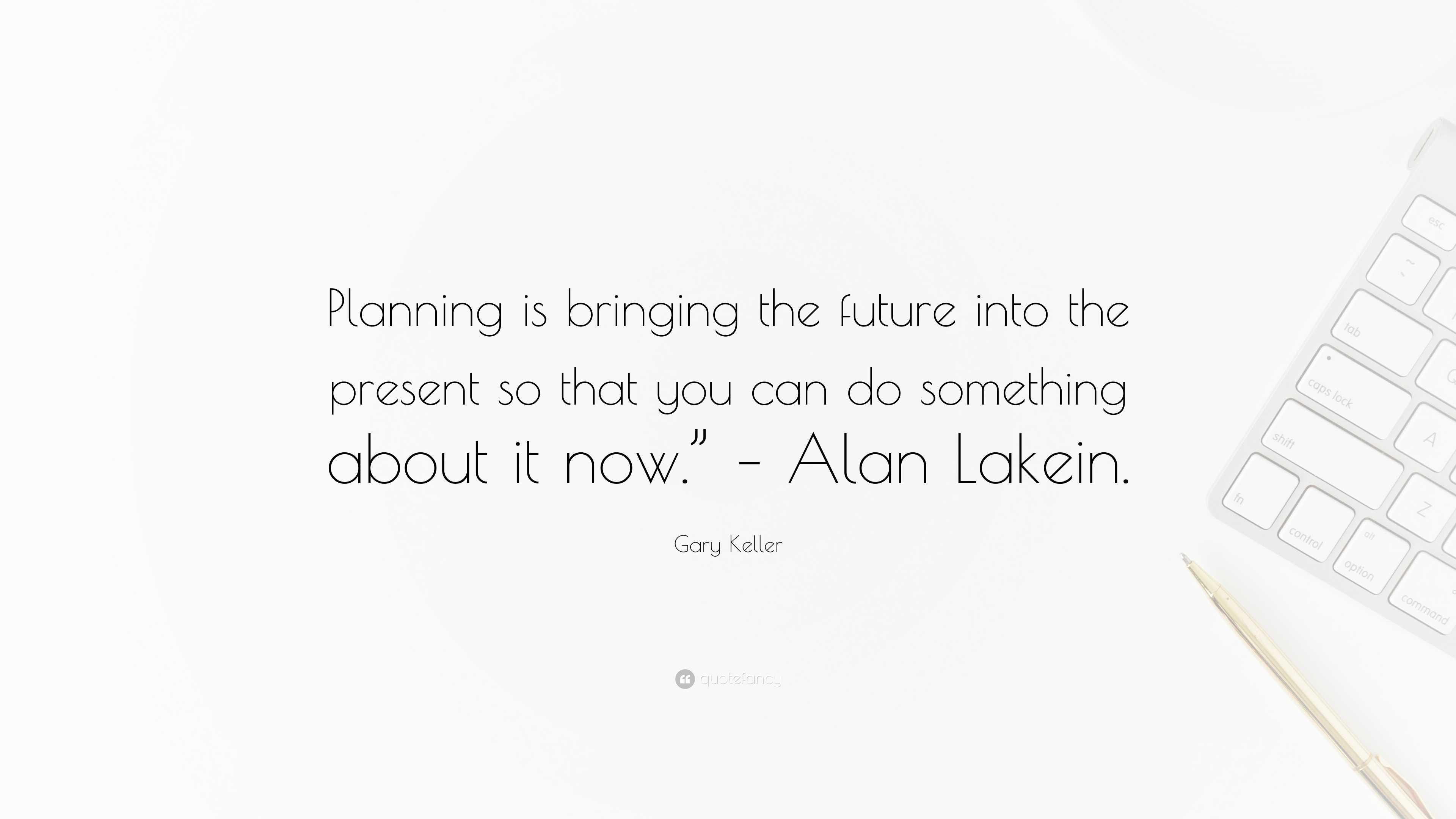 Gary Keller Quote: “Planning is bringing the future into the present so ...
