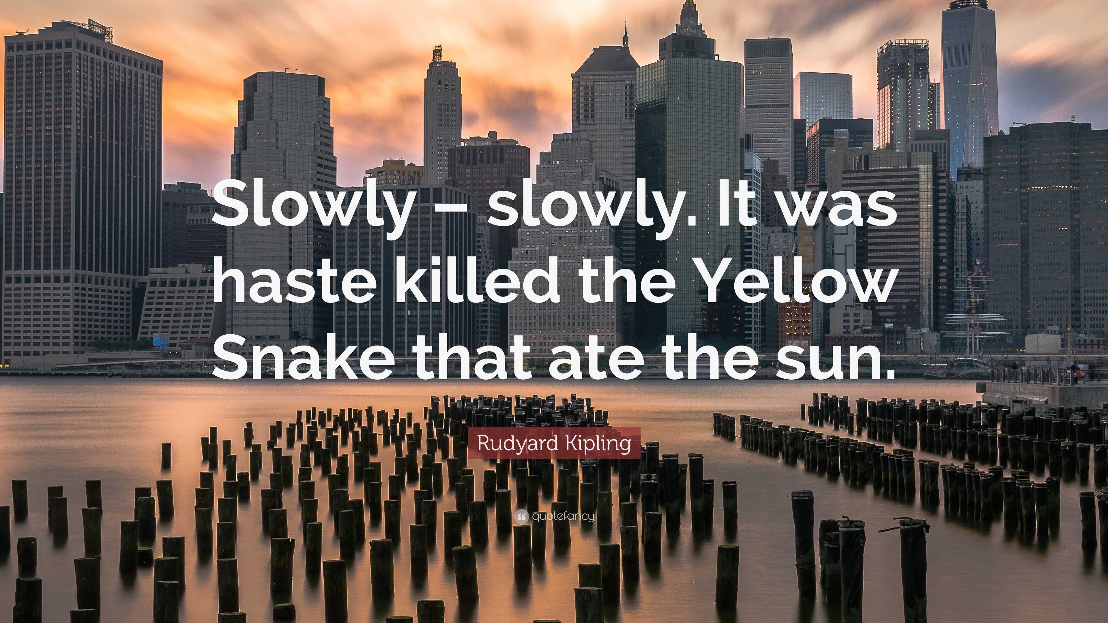 Rudyard Kipling Quote: “Slowly – slowly. It was haste killed the Yellow ...