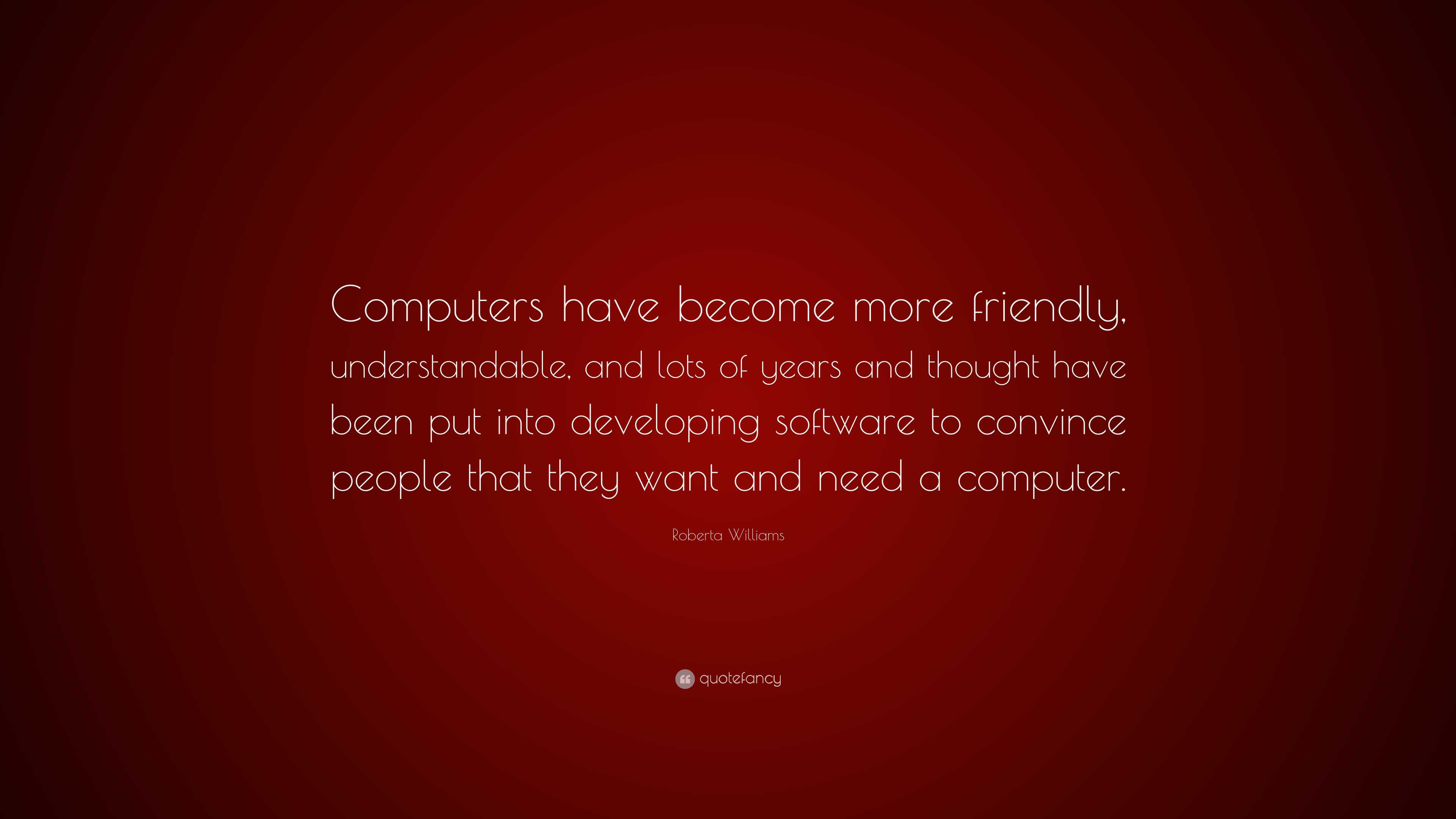 Roberta Williams Quote: “Computers have become more friendly ...
