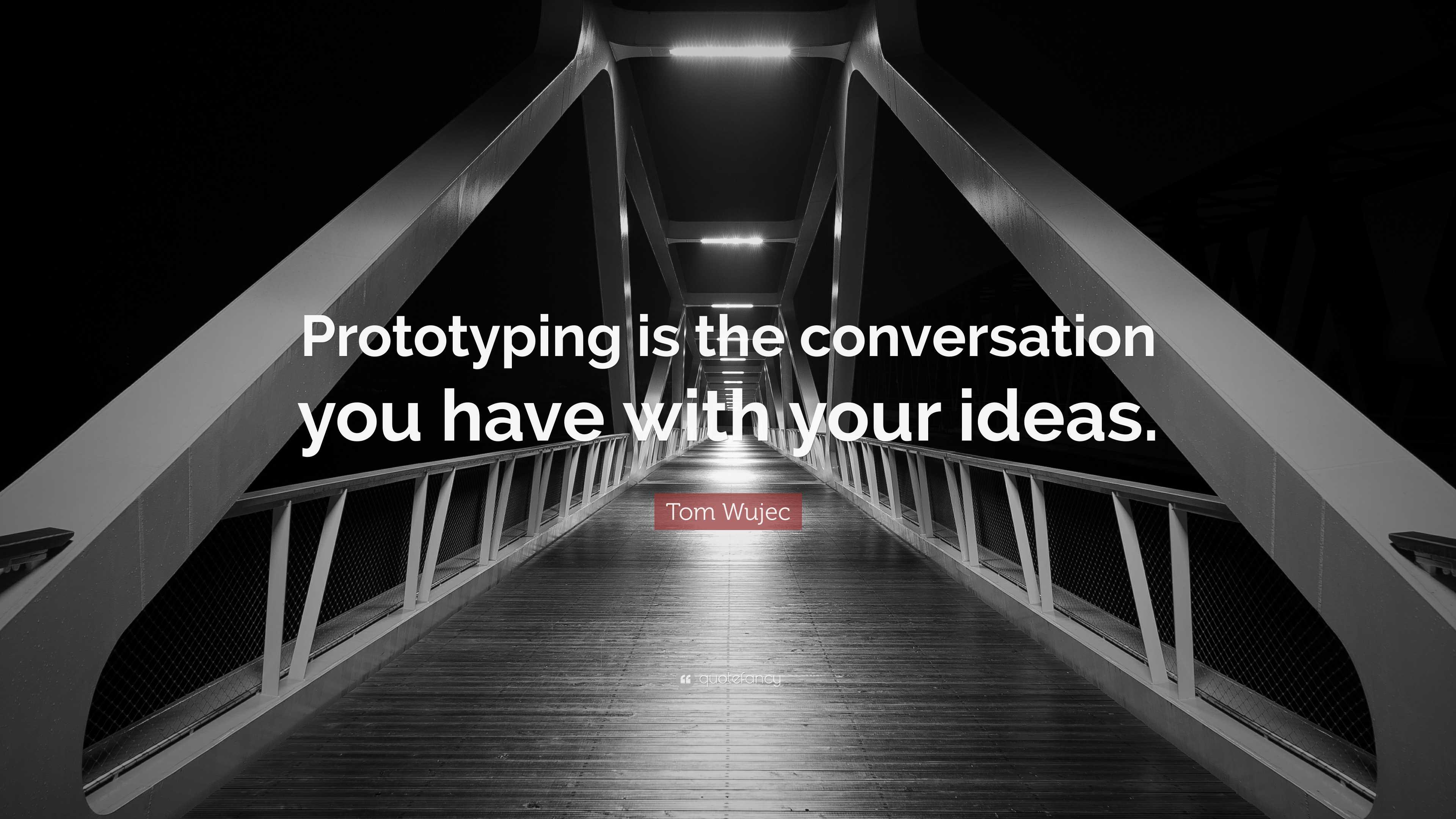 Tom Wujec Quote: “Prototyping is the conversation you have with your ...
