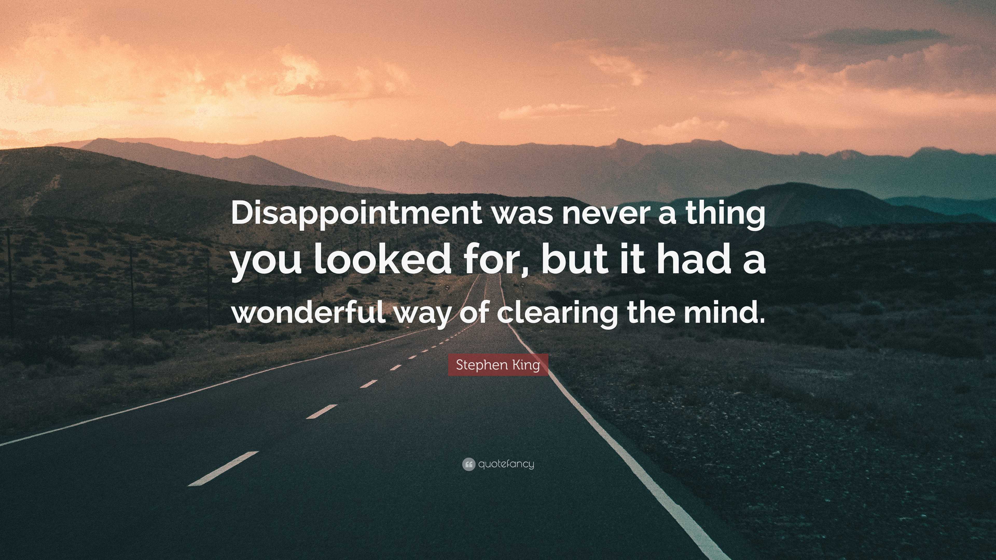 Stephen King Quote: “Disappointment was never a thing you looked for ...