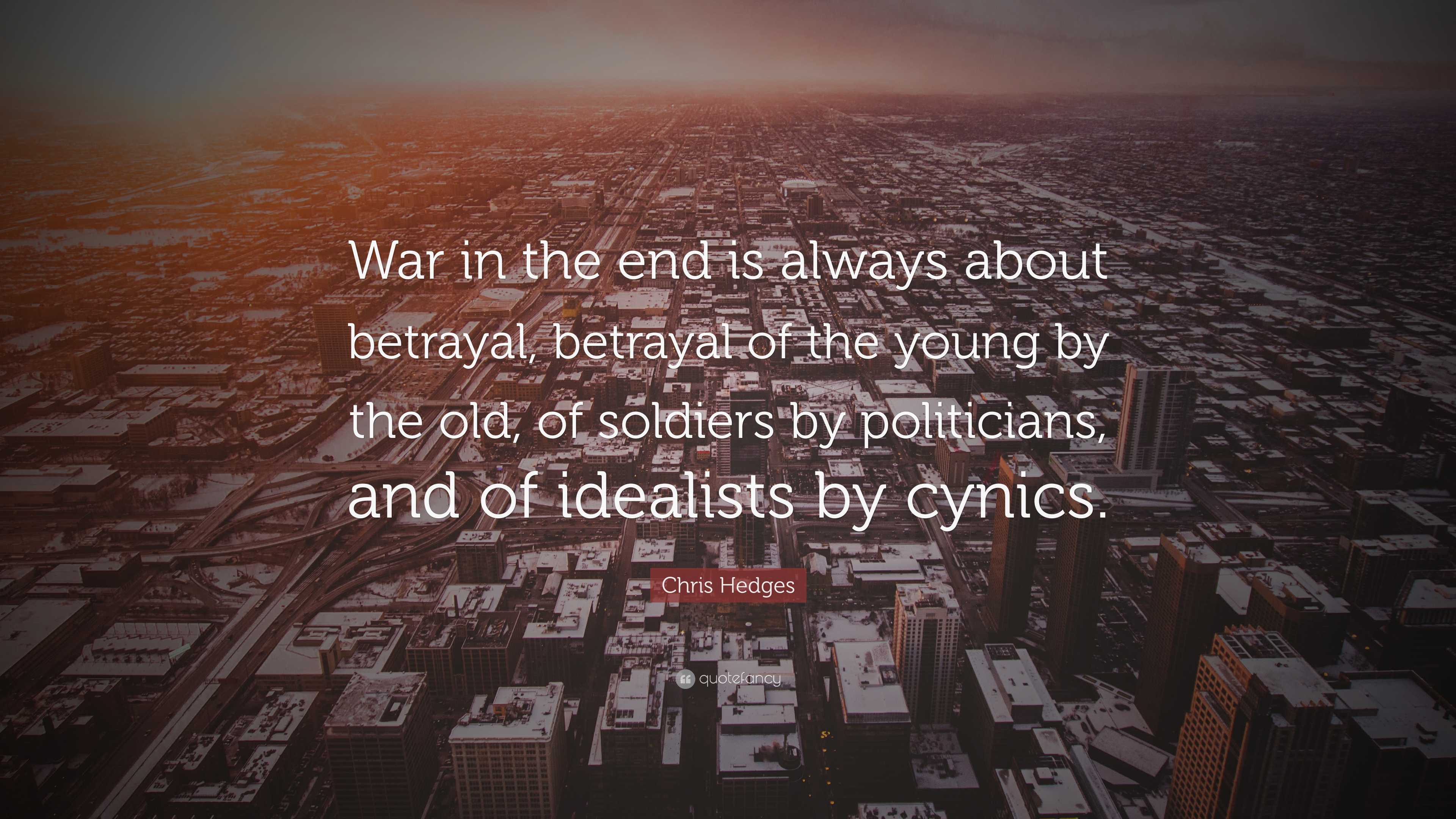 Chris Hedges Quote: “War in the end is always about betrayal, betrayal ...