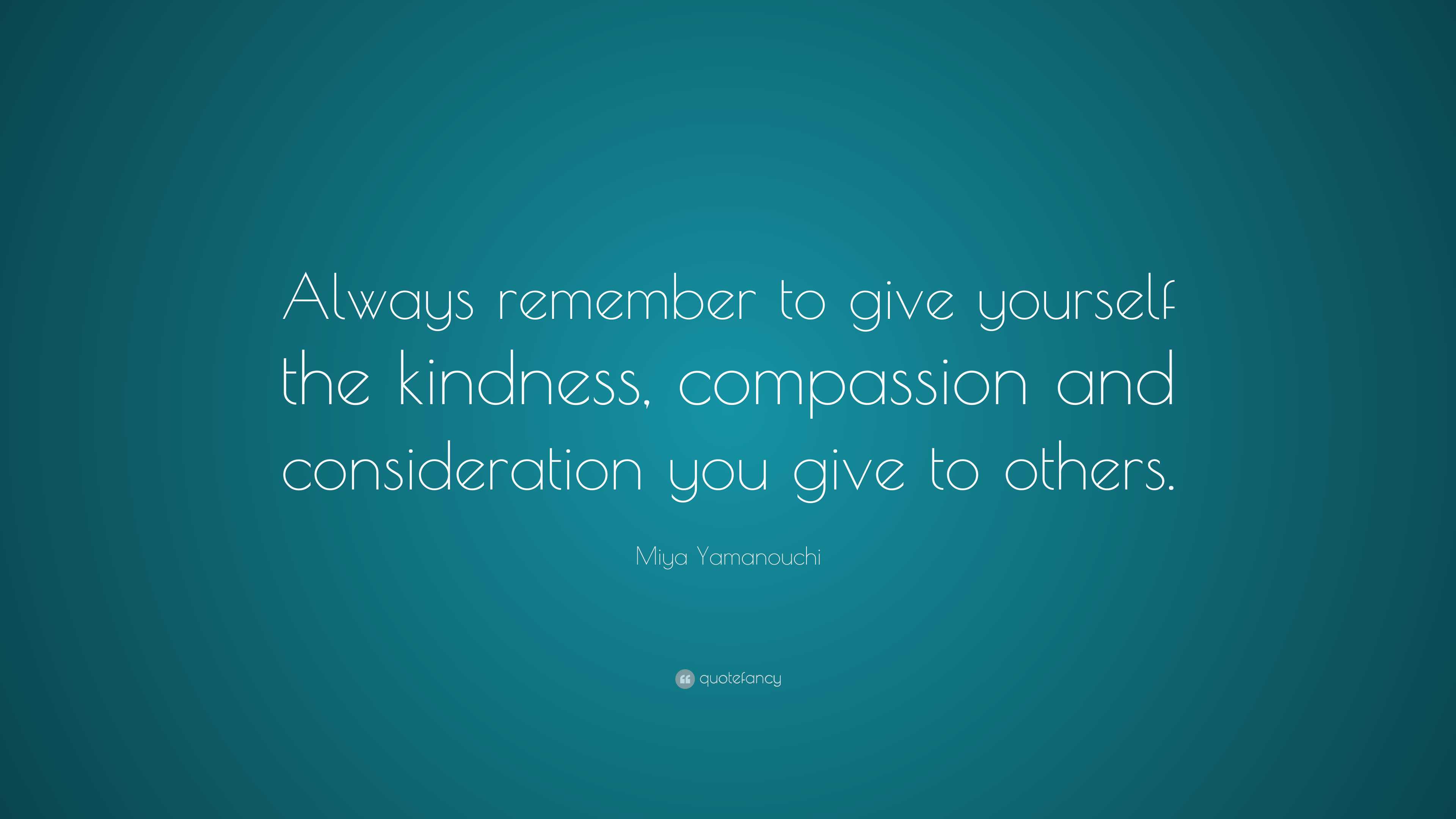 Miya Yamanouchi Quote: “Always remember to give yourself the kindness ...
