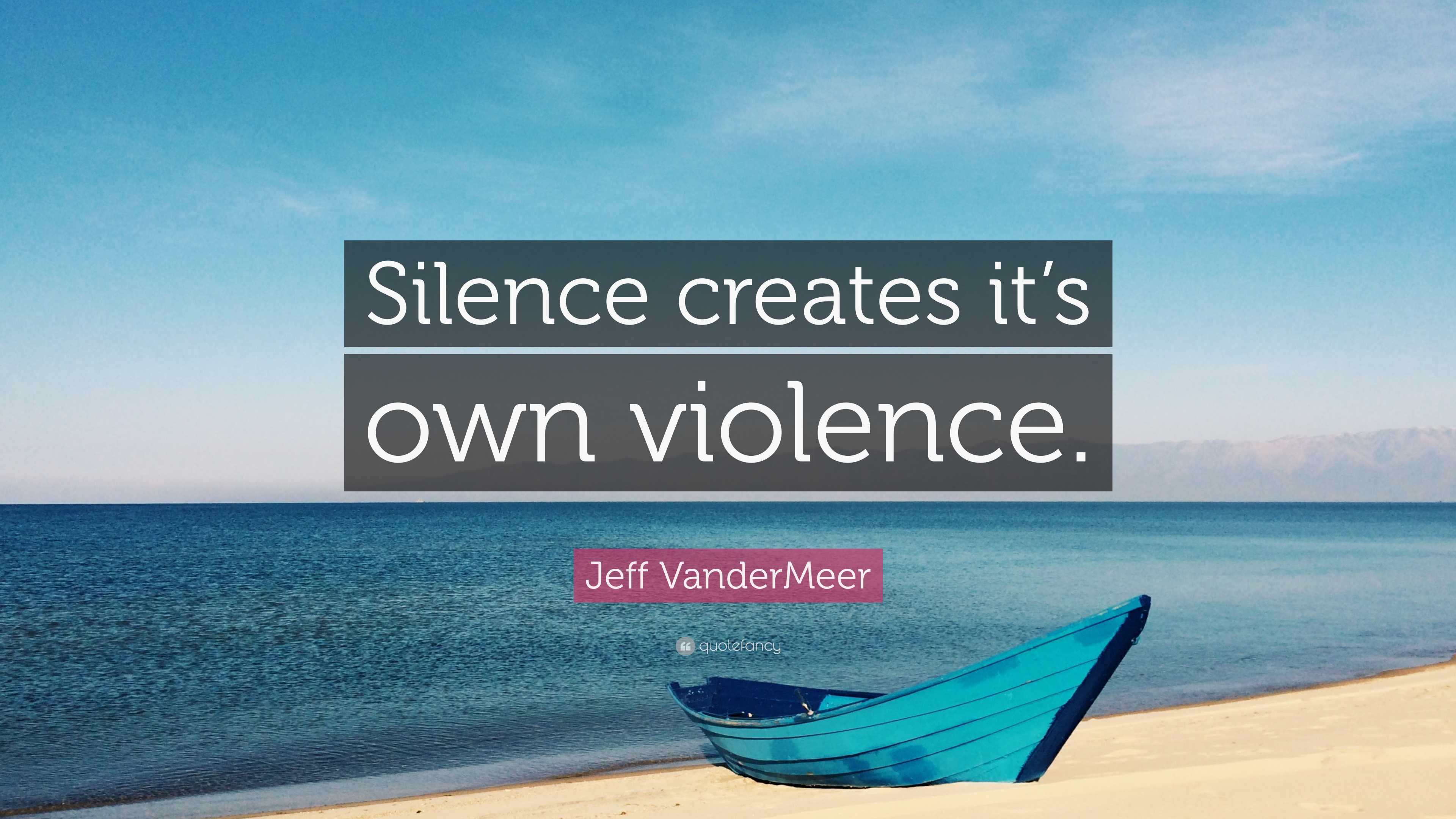Jeff VanderMeer Quote: “Silence creates it’s own violence.”