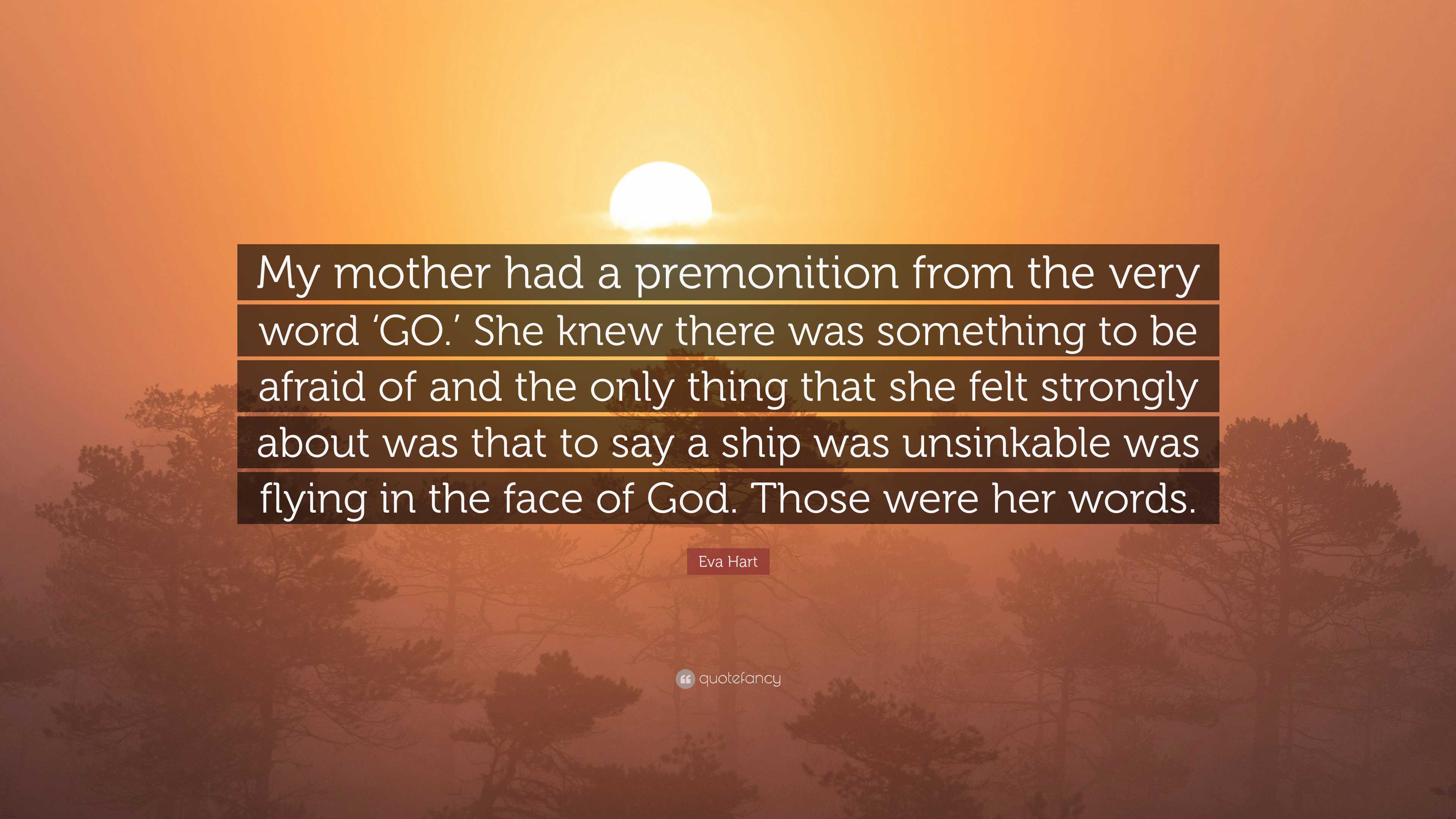Eva Hart Quote: “My mother had a premonition from the very word ‘GO ...