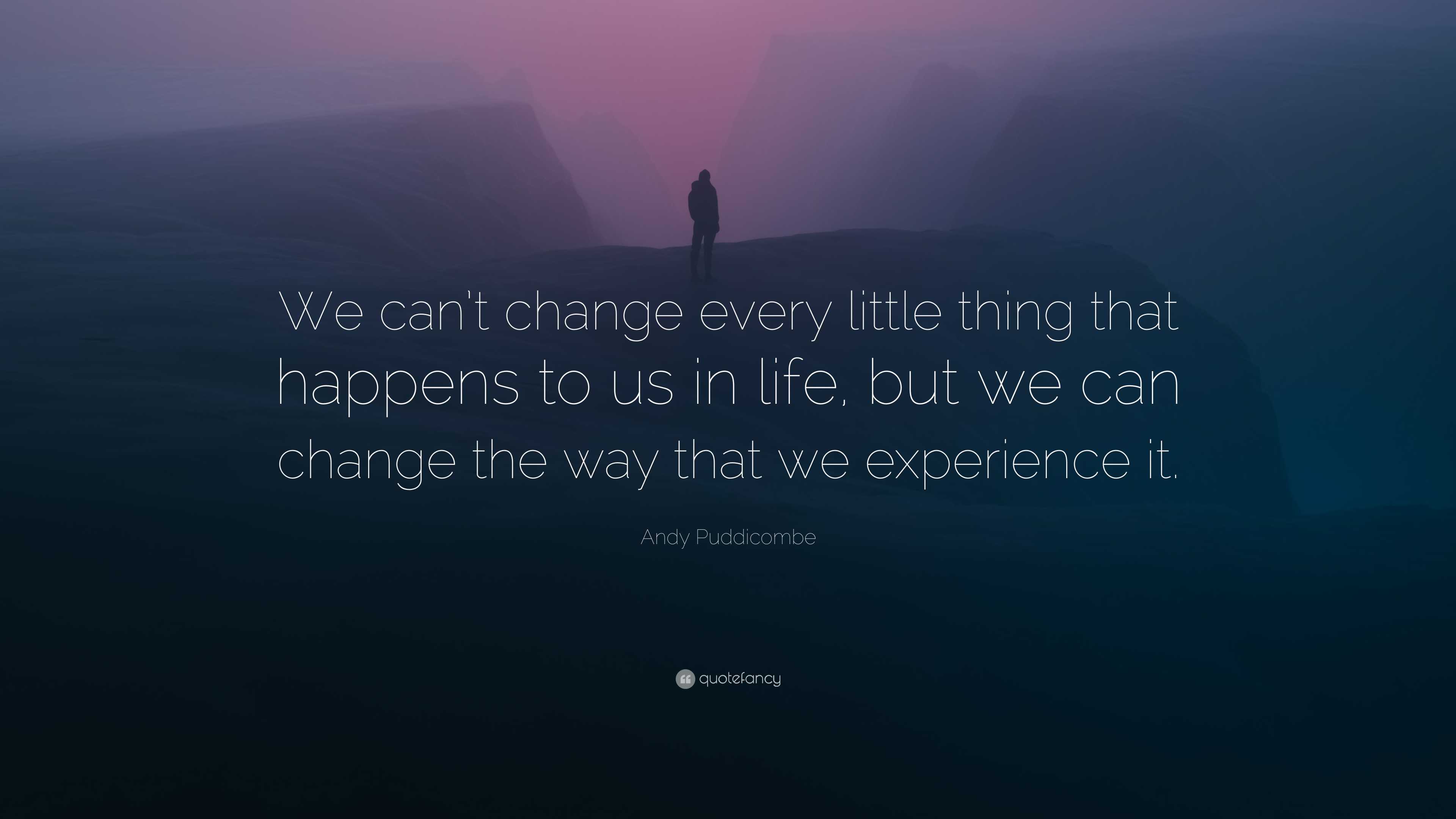 Andy Puddicombe Quote: “We can’t change every little thing that happens ...