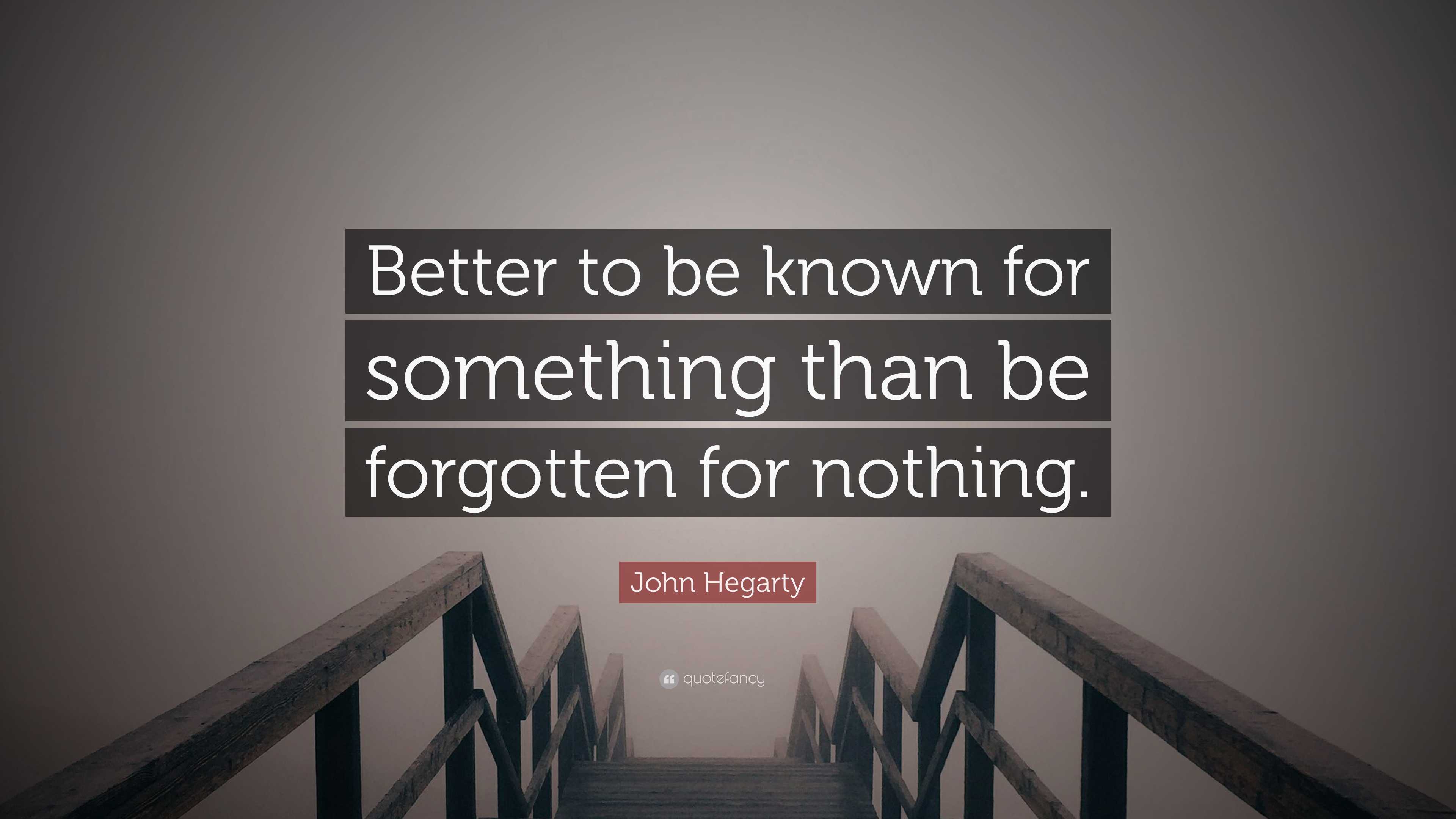 John Hegarty Quote: “Better to be known for something than be forgotten ...
