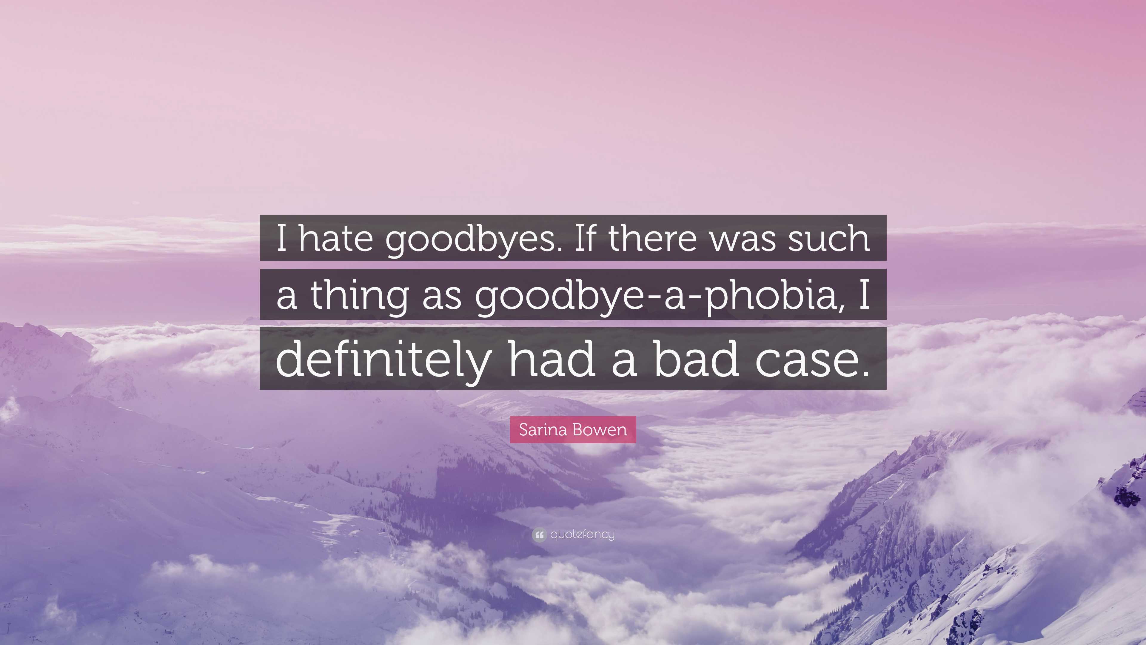 Sarina Bowen Quote: “I hate goodbyes. If there was such a thing as ...