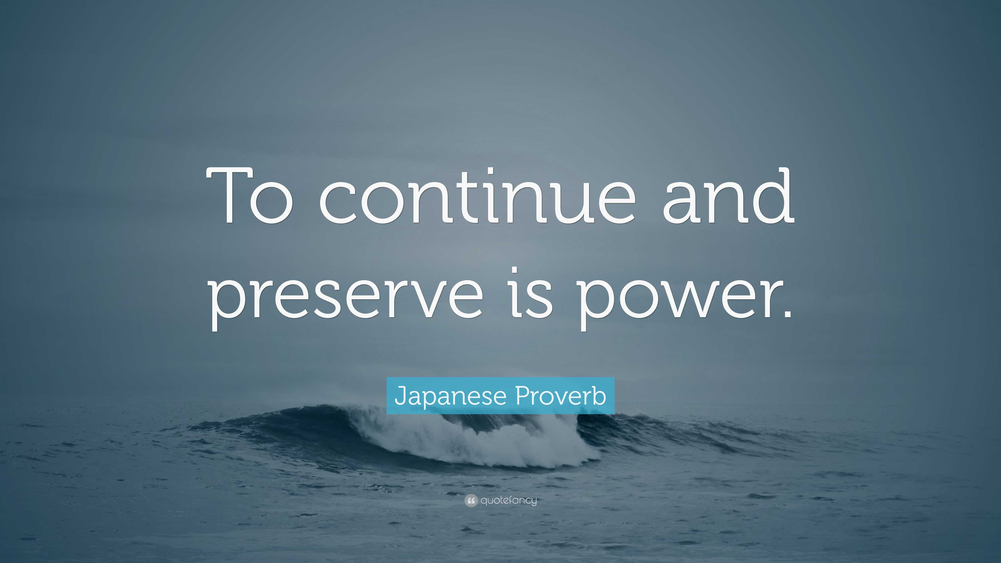 Japanese Proverb Quote: “To continue and preserve is power.”