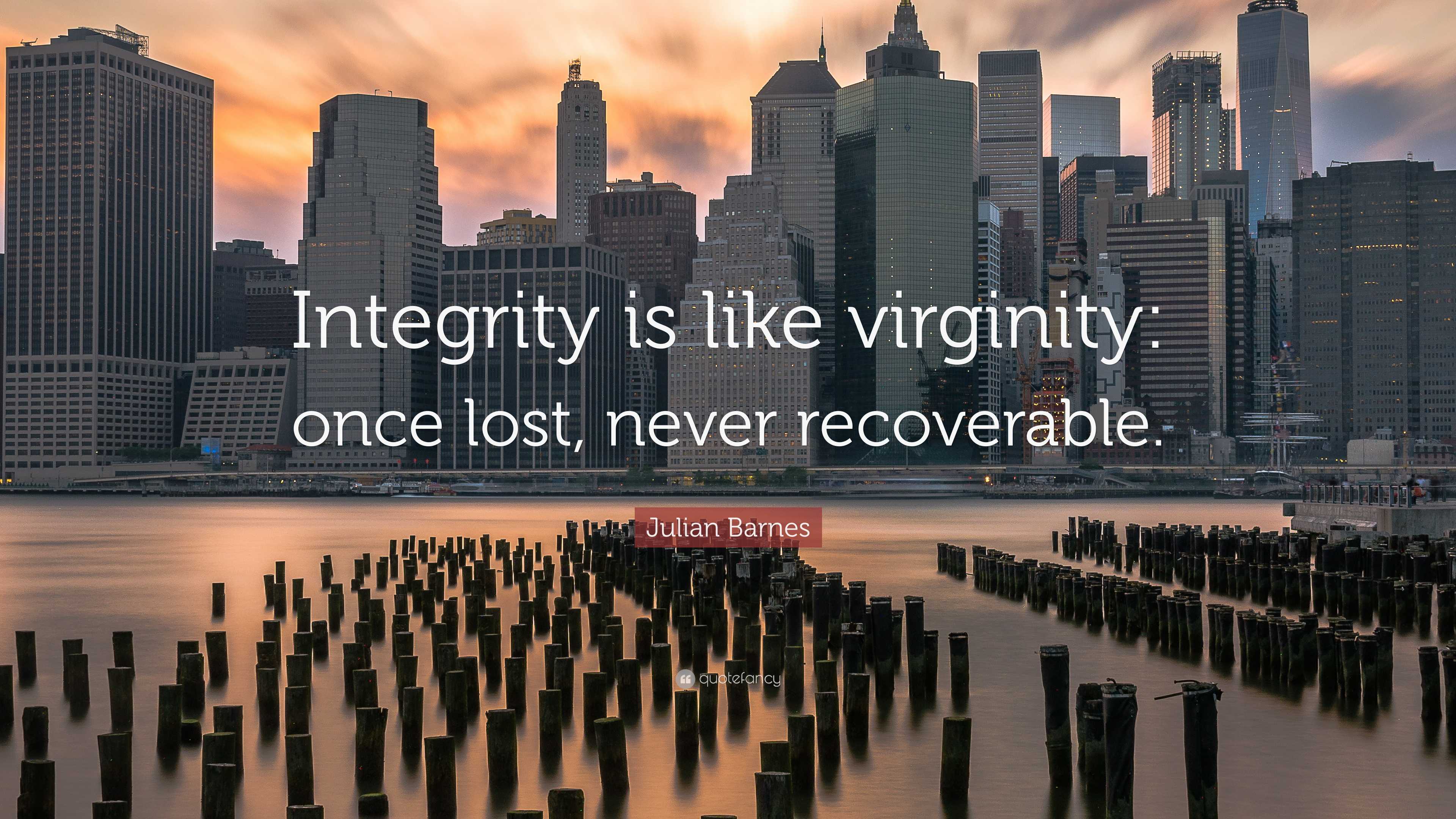 Julian Barnes Quote: “Integrity is like virginity: once lost, never ...