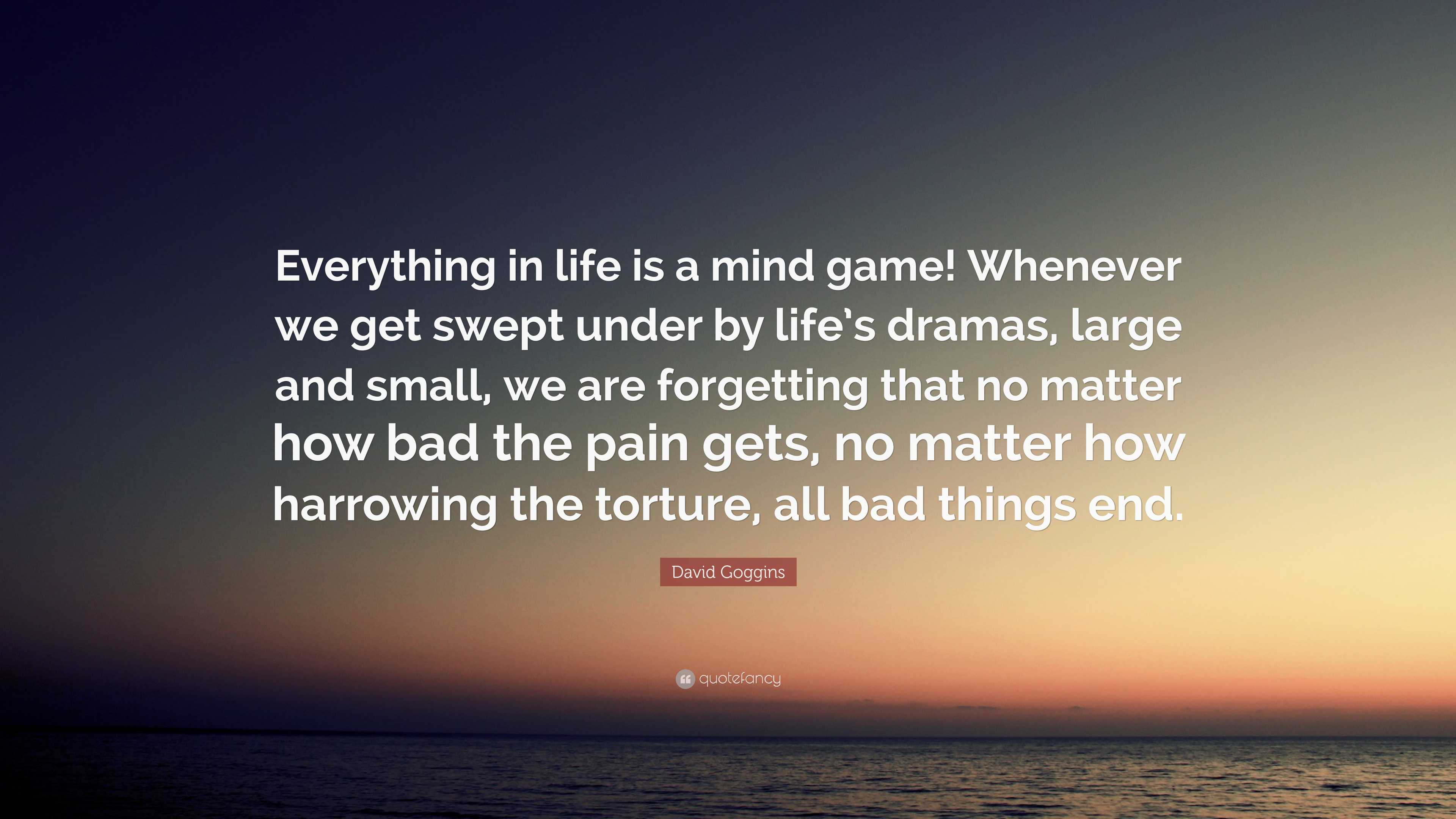 David Goggins Quote: “Everything in life is a mind game! Whenever we ...