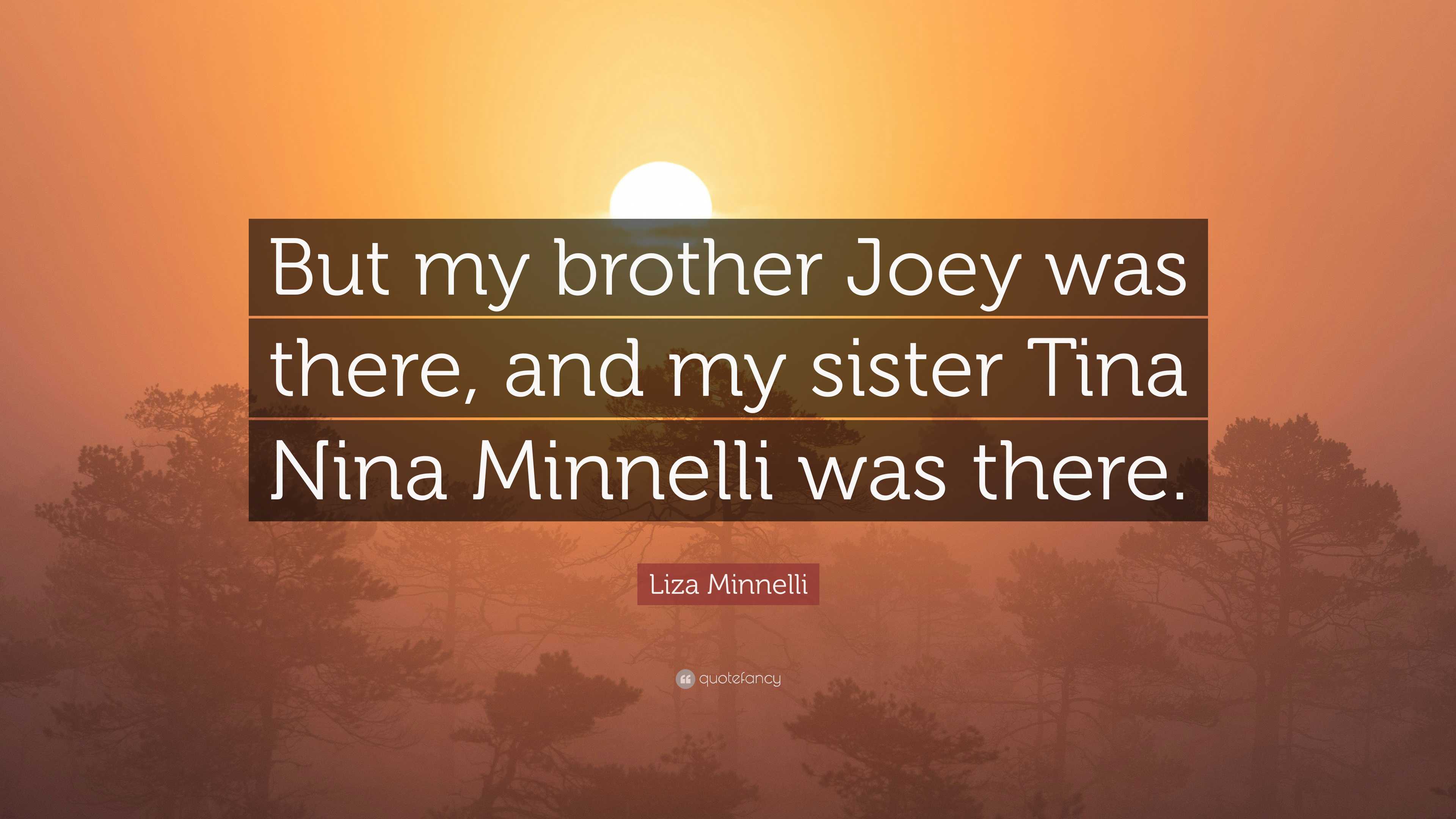 Liza Minnelli Quote: “But my brother Joey was there, and my sister Tina ...