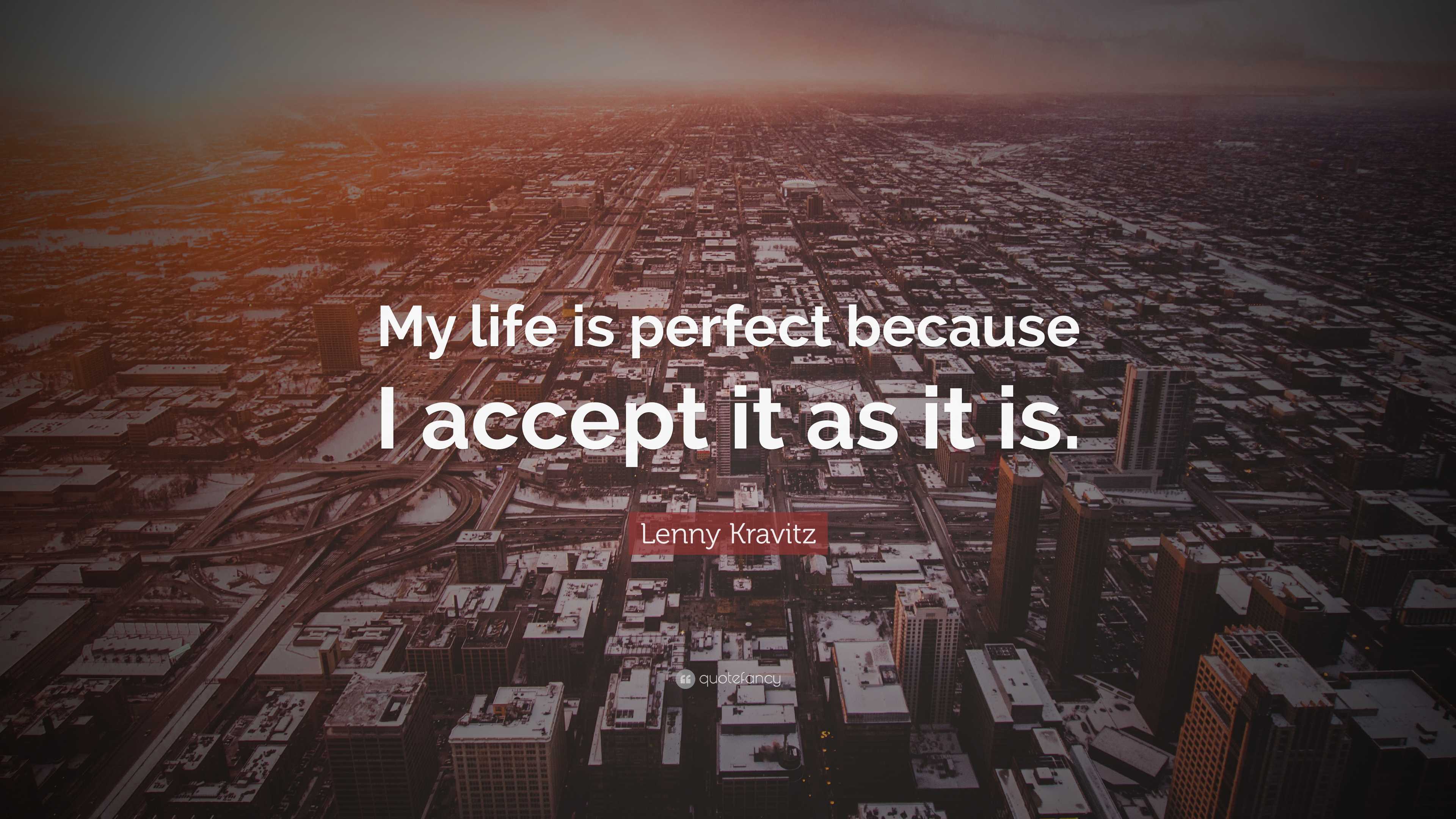 Lenny Kravitz Quote: “My life is perfect because I accept it as it is.”