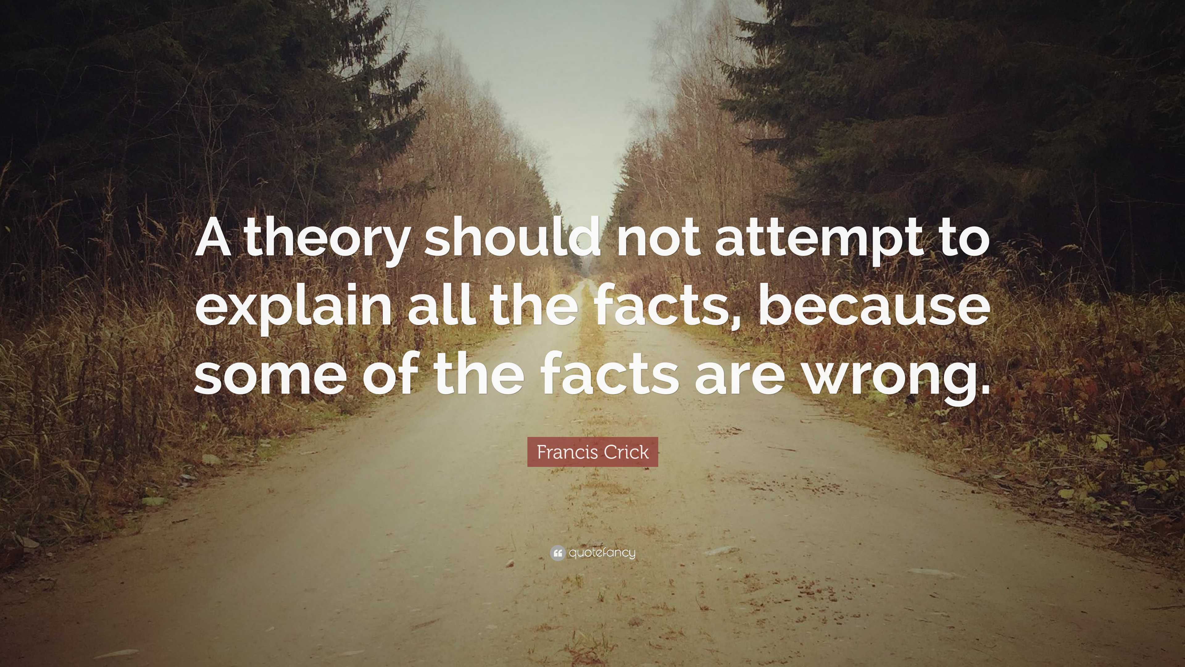 Francis Crick Quote: “A theory should not attempt to explain all the ...