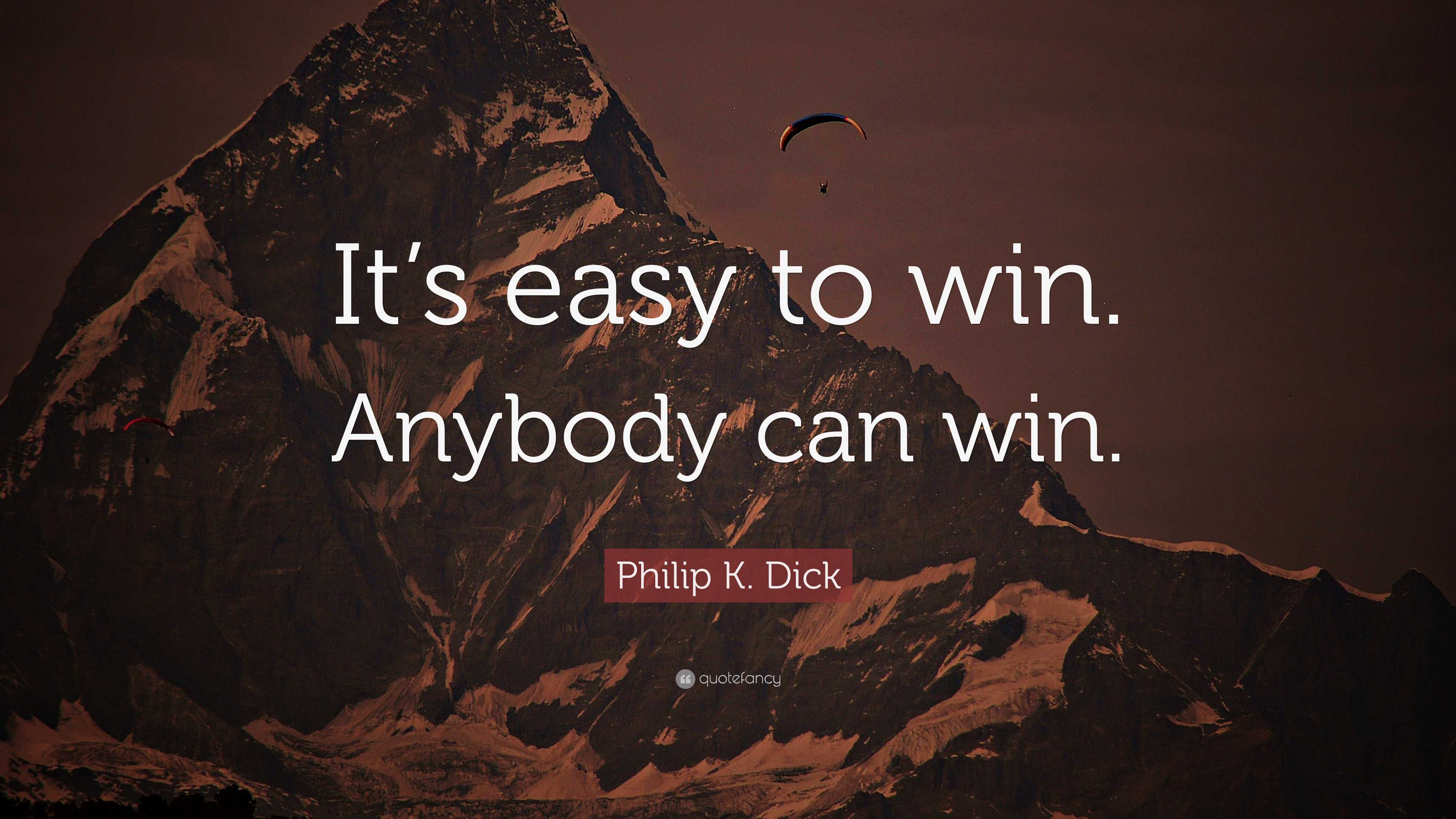 Philip K. Dick Quote: “It’s easy to win. Anybody can win.”