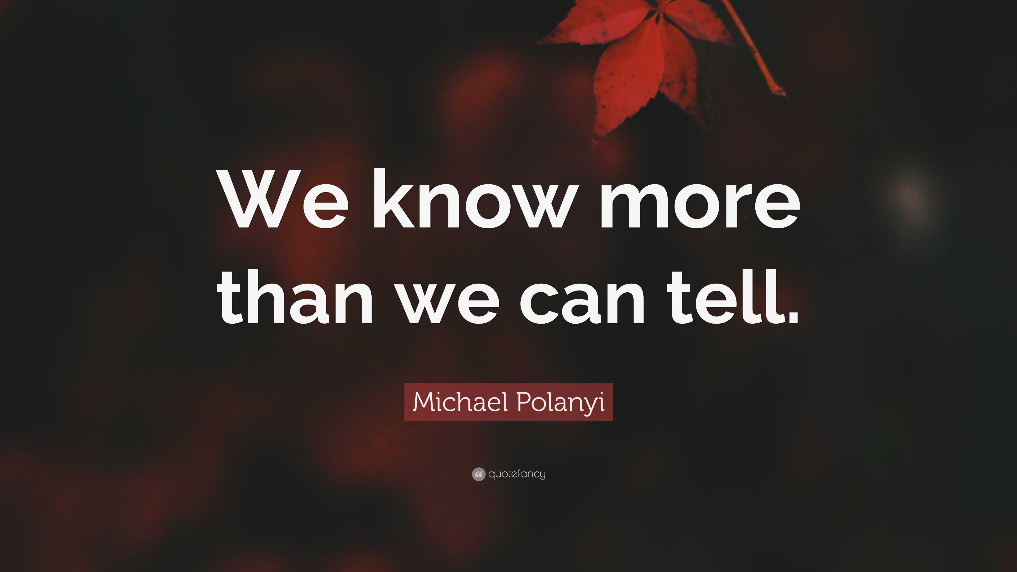 Michael Polanyi Quote: “We know more than we can tell.”