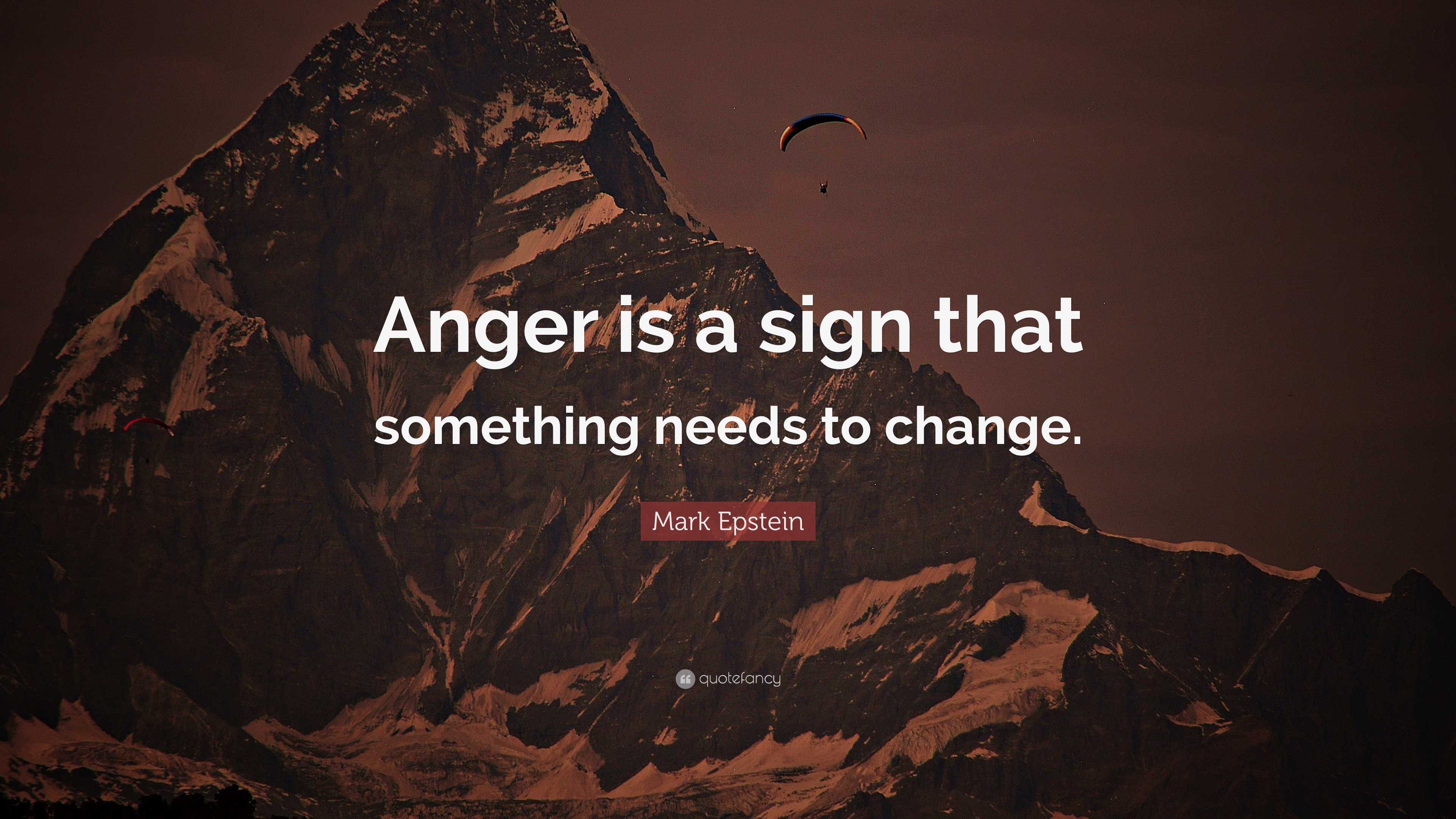 Mark Epstein Quote: “Anger is a sign that something needs to change.”