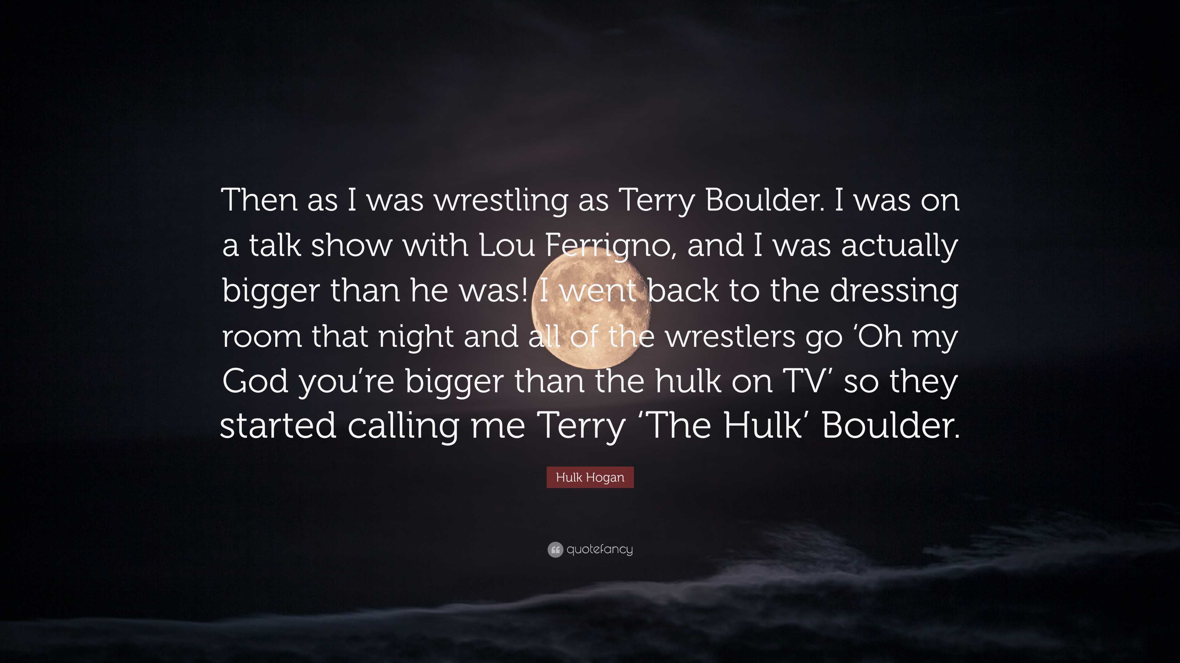 Hulk Hogan Quote: “Then as I was wrestling as Terry Boulder. I was on a ...