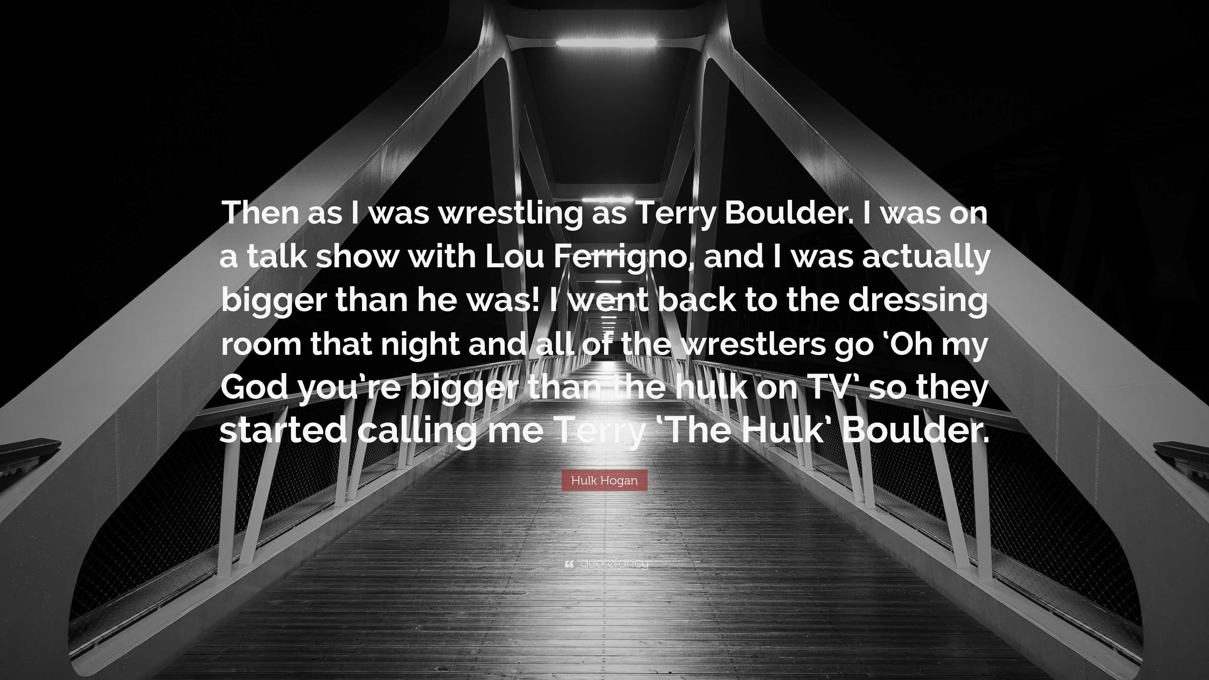 Hulk Hogan Quote: “Then as I was wrestling as Terry Boulder. I was on a ...