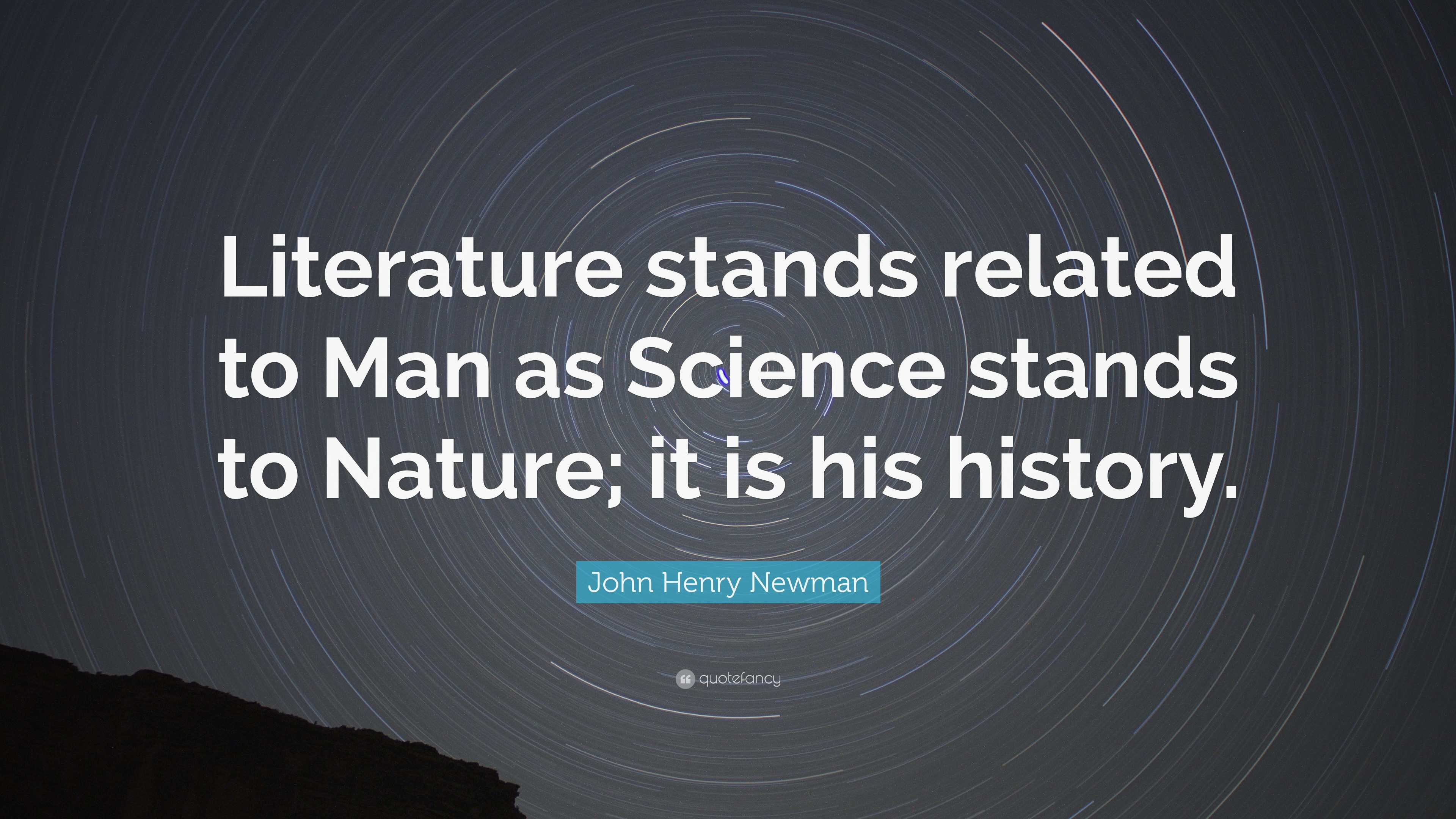 John Henry Newman Quote: “Literature stands related to Man as Science ...