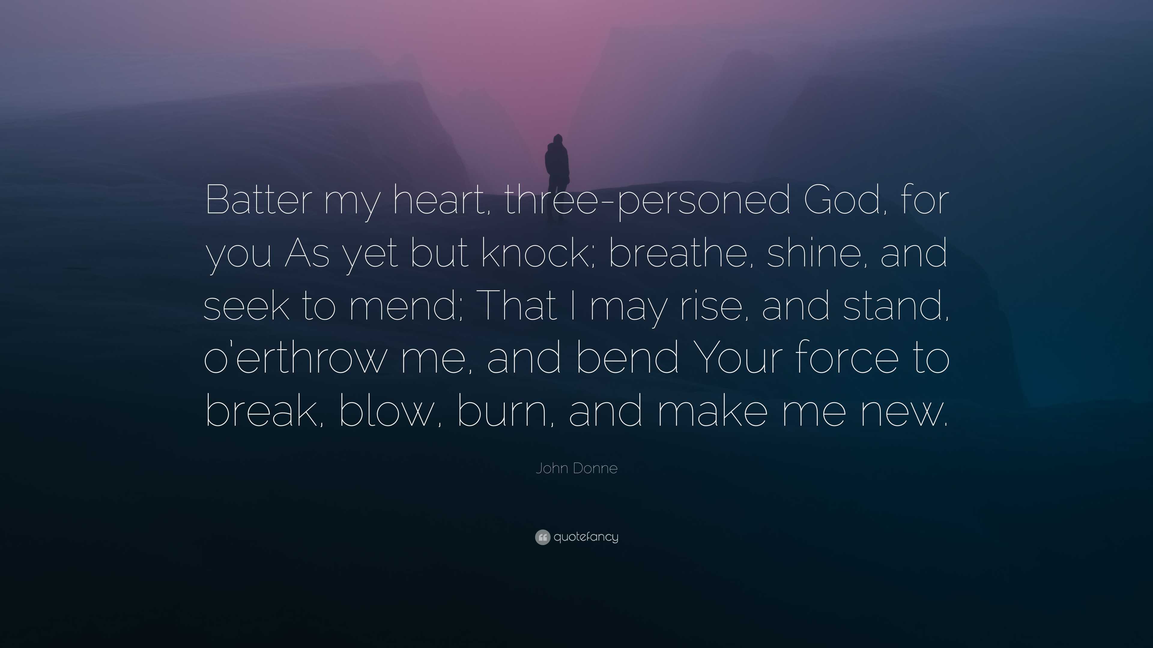 John Donne Quote: “Batter my heart, three-personed God, for you As yet ...