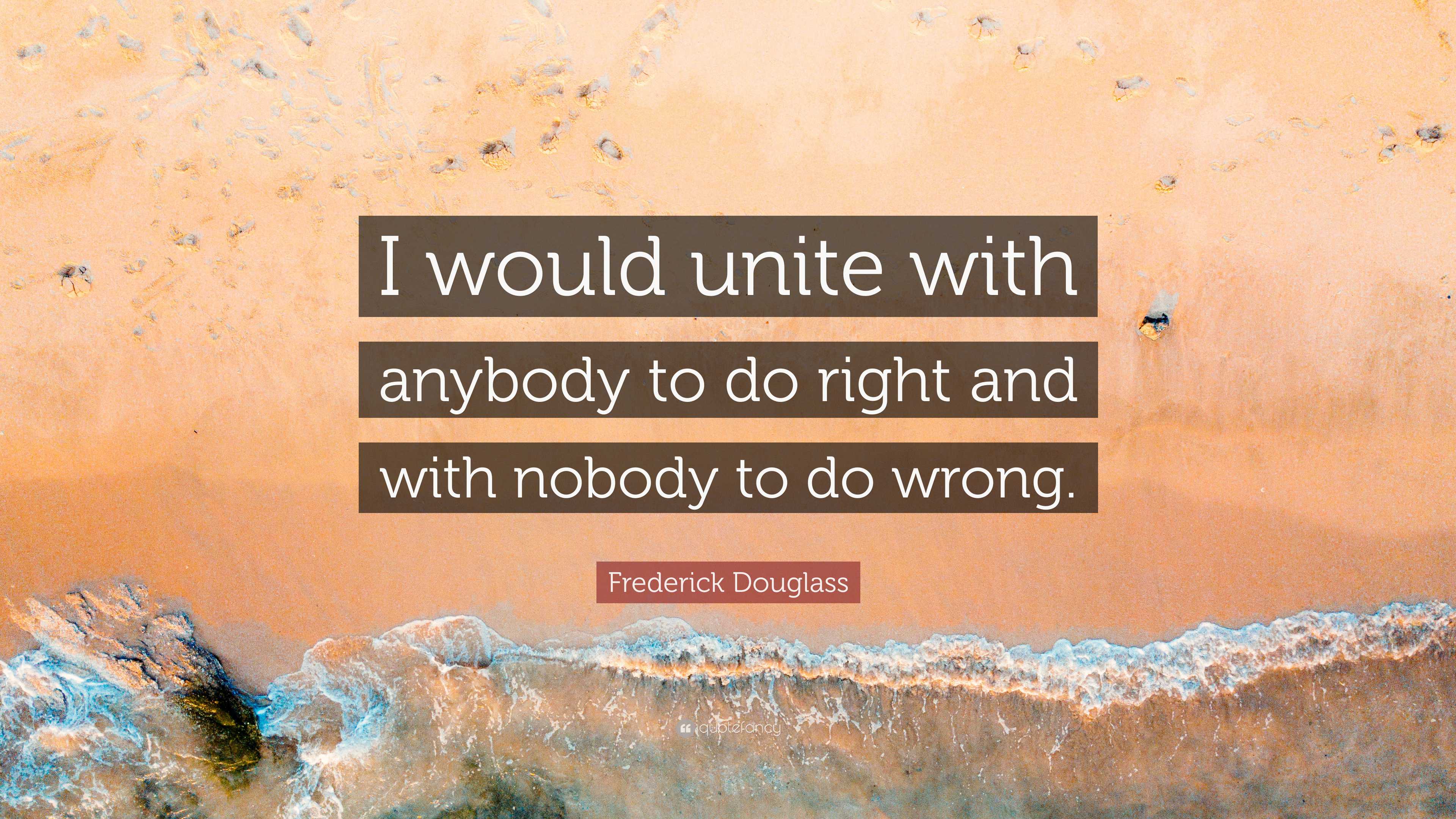Frederick Douglass Quote: “I would unite with anybody to do right and ...