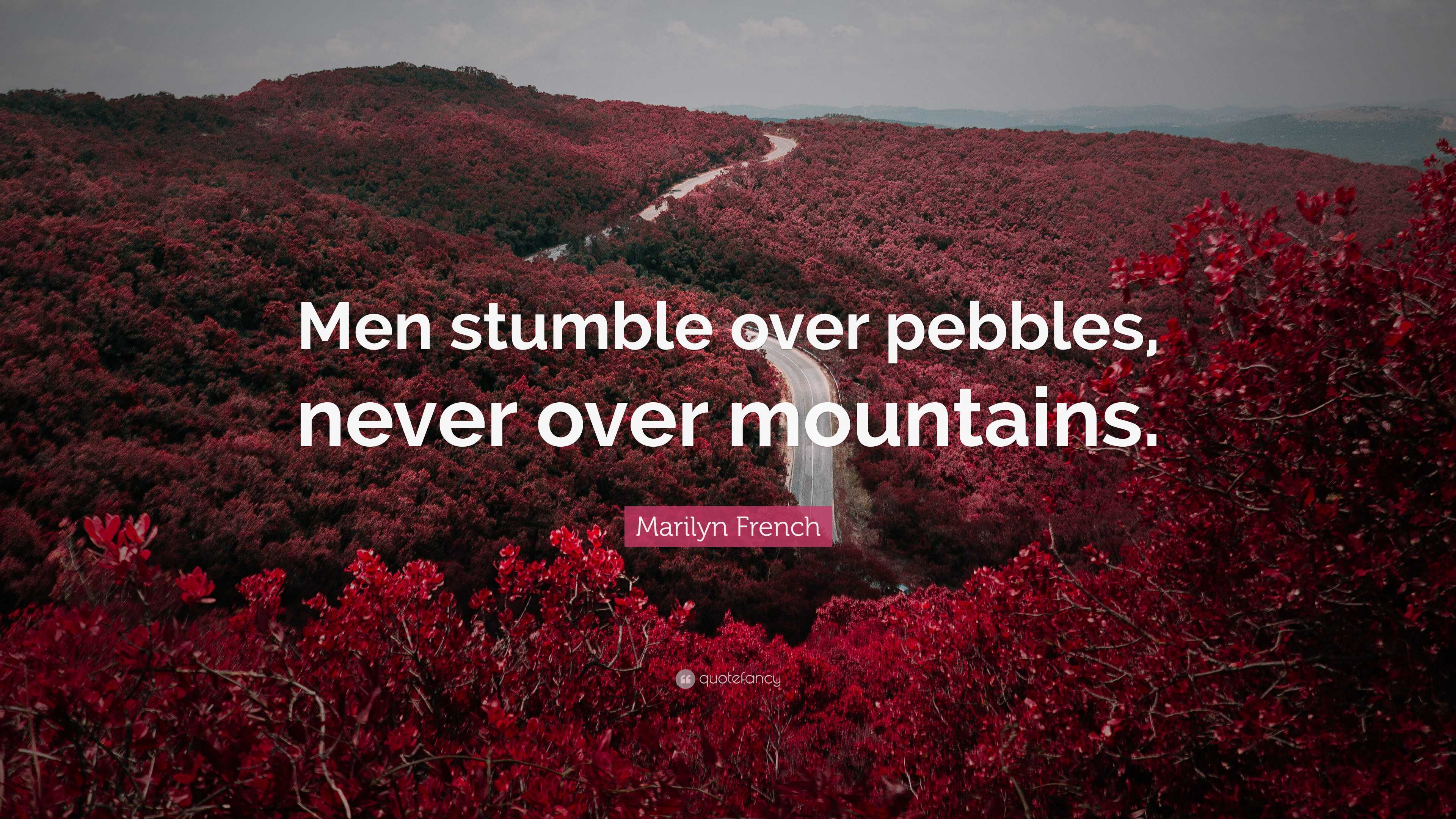 Marilyn French Quote: “Men stumble over pebbles, never over mountains.”