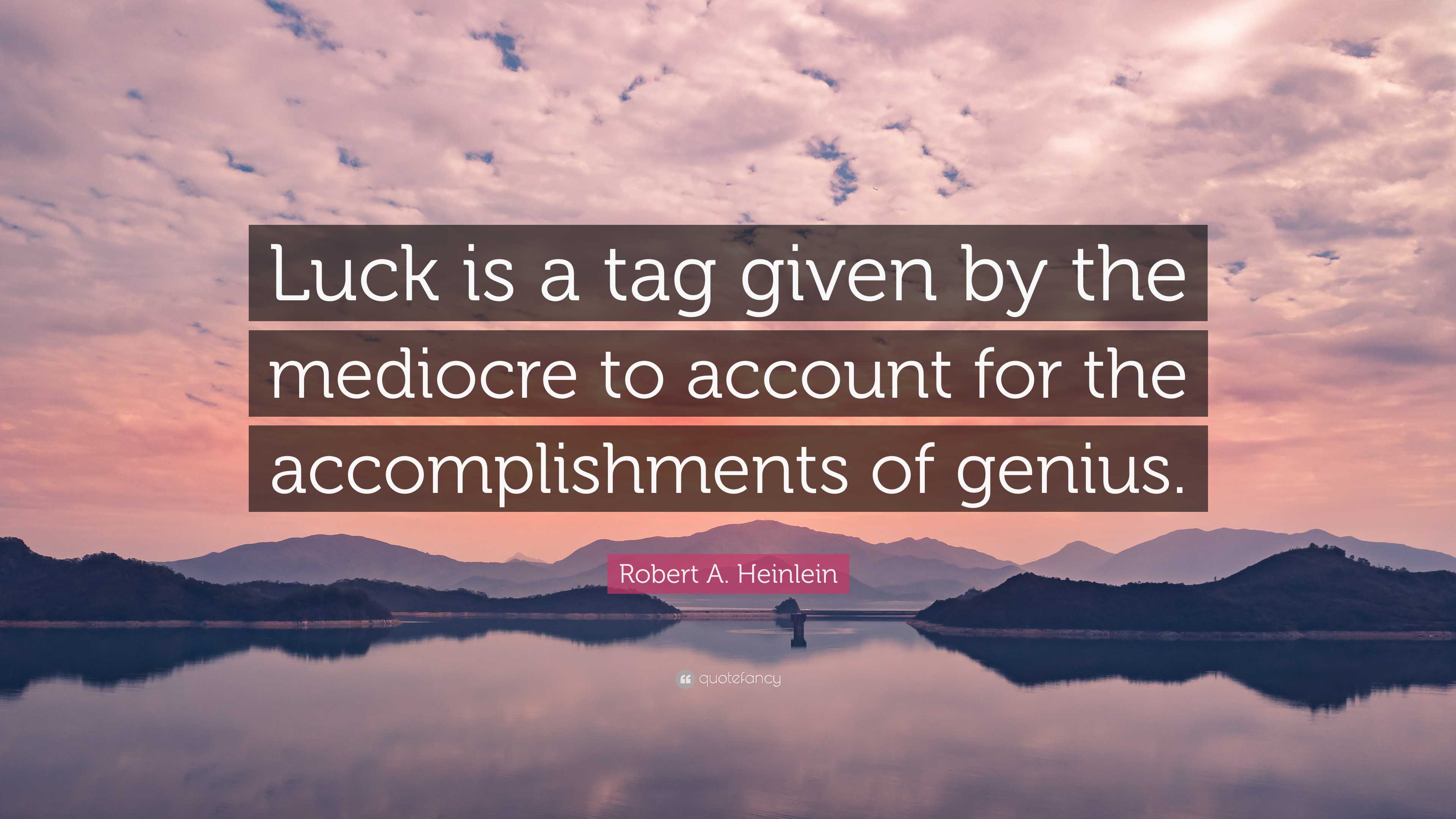 Robert A. Heinlein Quote: “Luck is a tag given by the mediocre to ...
