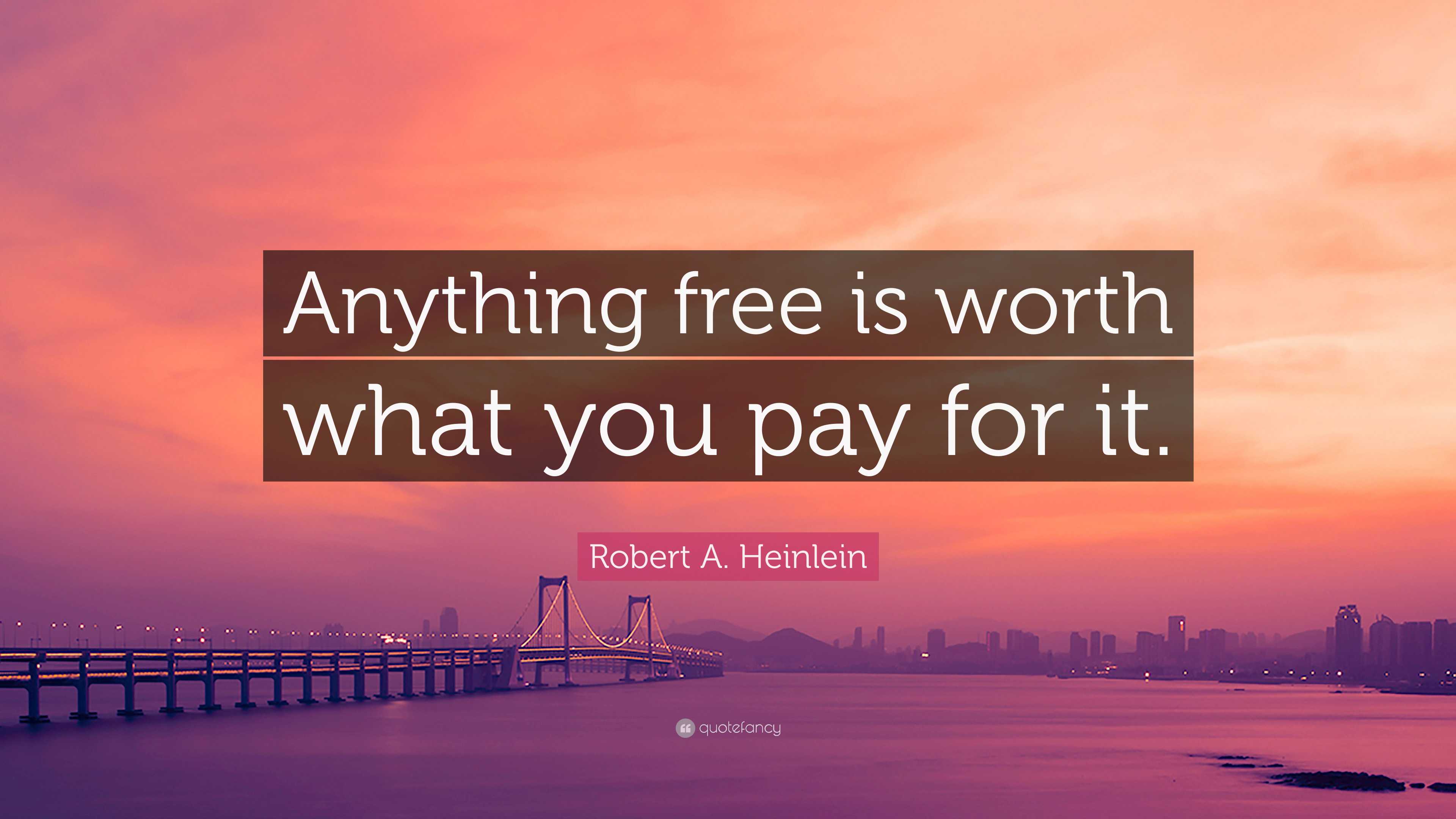 Robert A. Heinlein Quote: “Anything free is worth what you pay for it.”