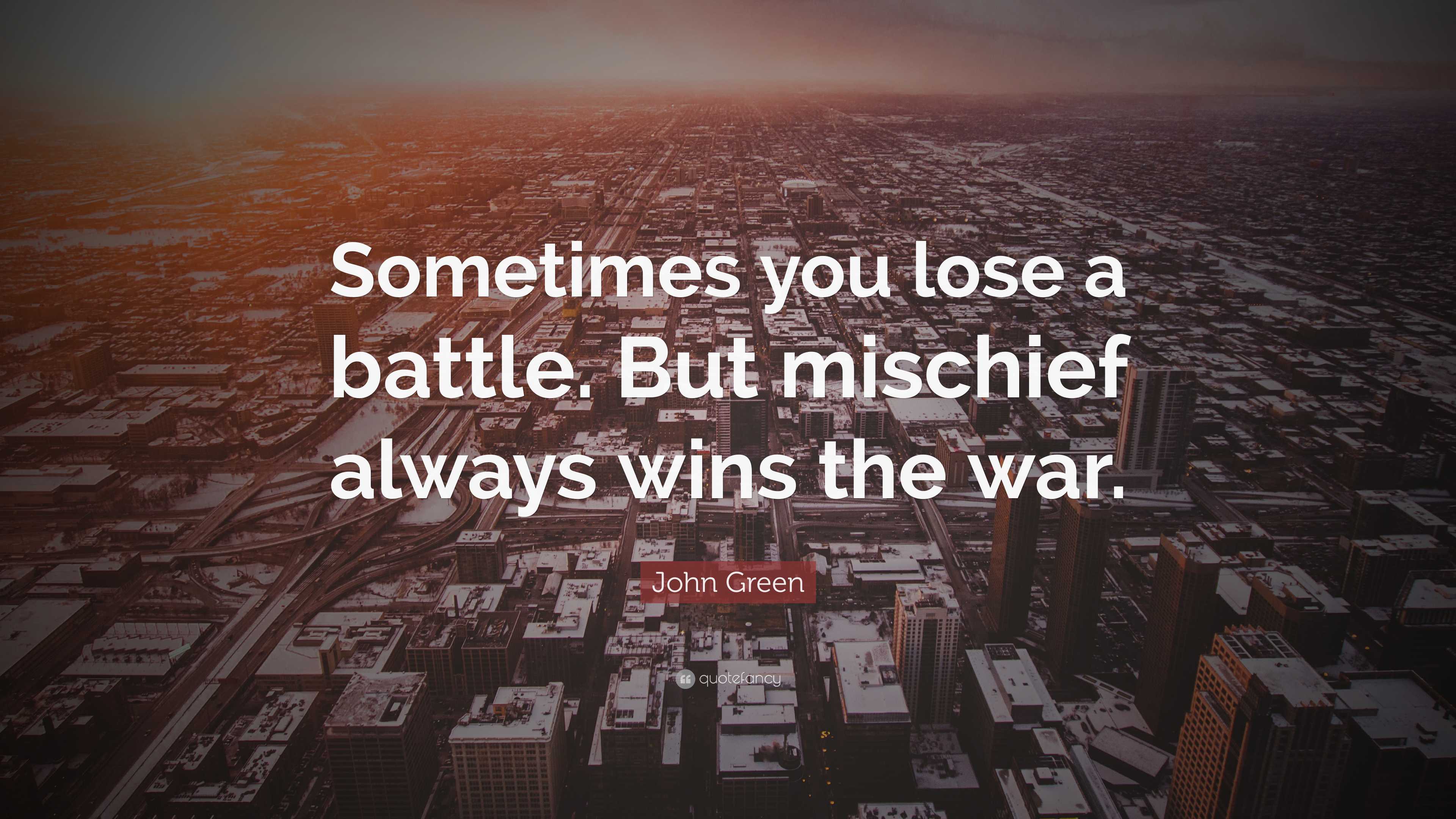 John Green Quote: “Sometimes you lose a battle. But mischief always ...