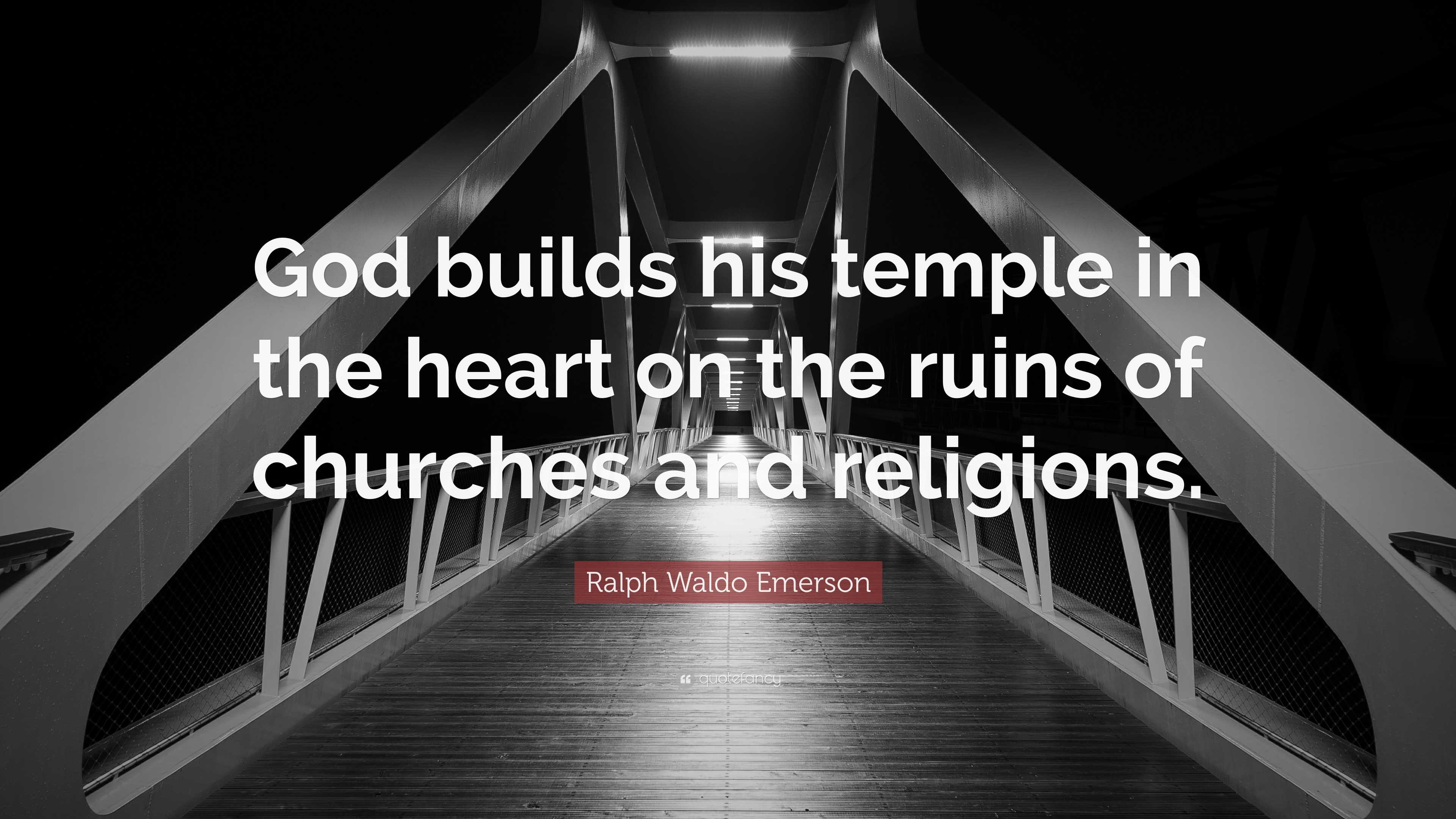 Ralph Waldo Emerson Quote: “God builds his temple in the heart on the ...