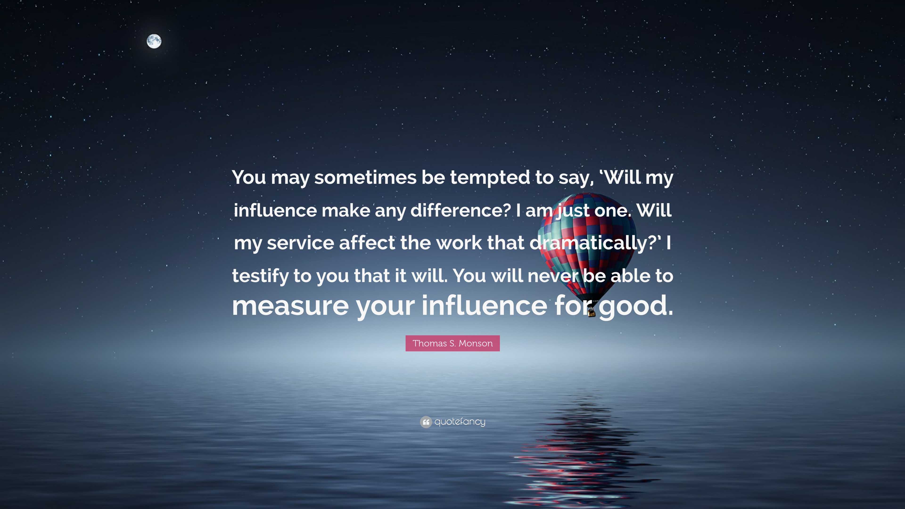 Thomas S. Monson Quote: “You may sometimes be tempted to say, ‘Will my ...