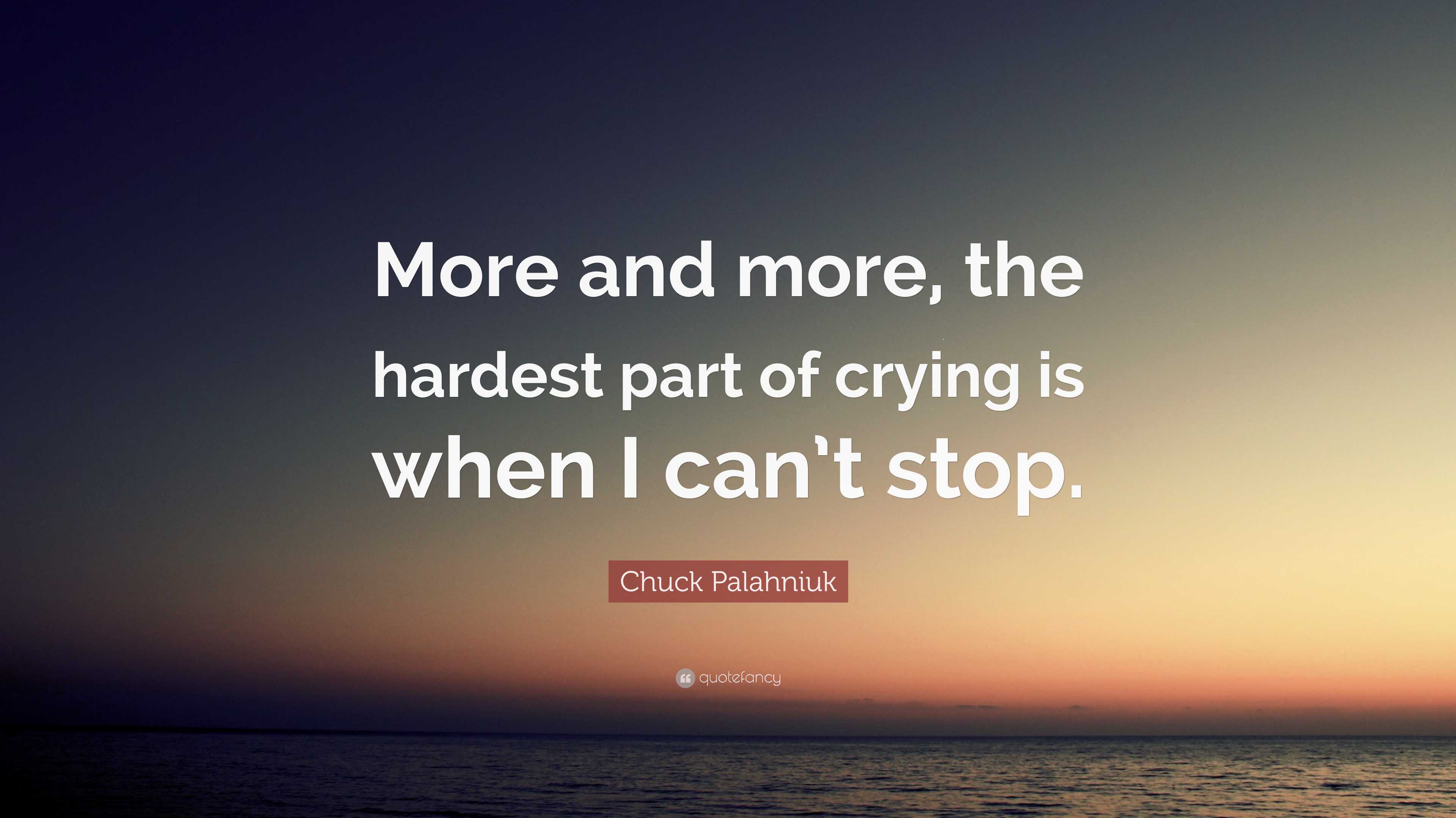 Chuck Palahniuk Quote: “More and more, the hardest part of crying is ...